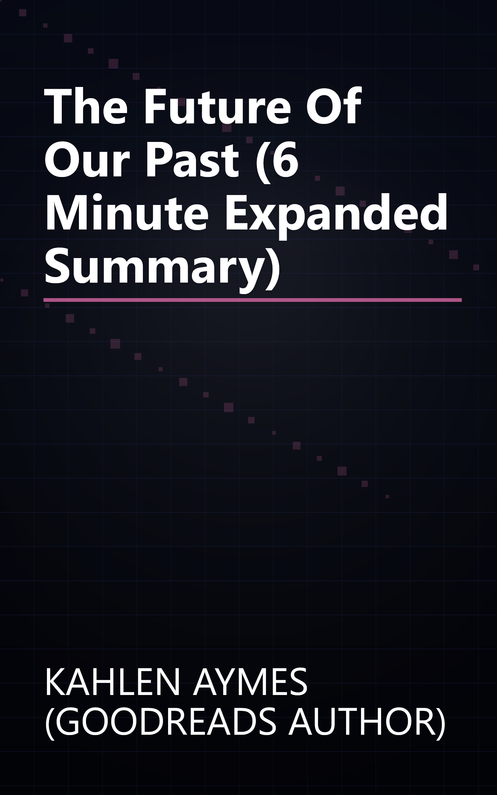 The Future Of Our Past (6 Minute   Expanded Summary) book cover