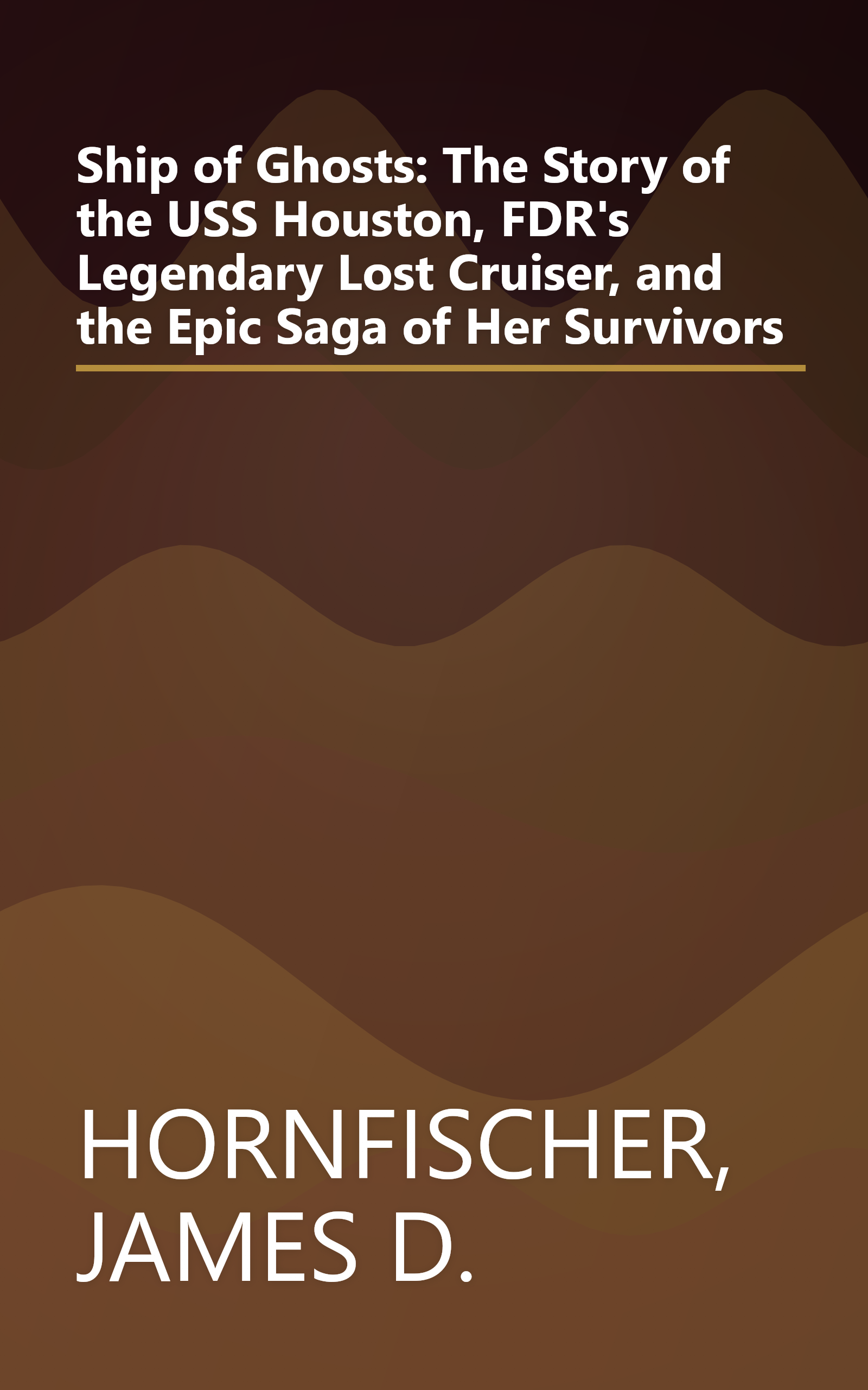 Ship of Ghosts: The Story of the USS Houston, FDR's Legendary Lost Cruiser, and the Epic Saga of Her Survivors book cover
