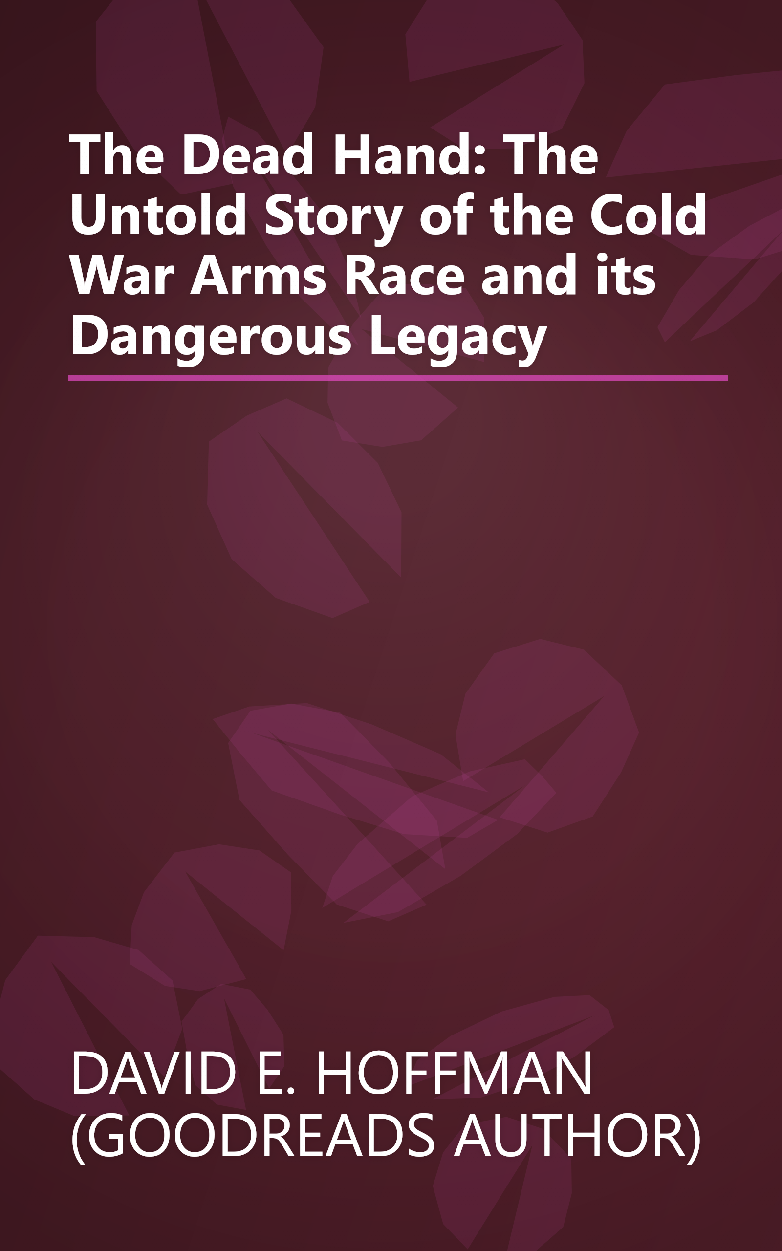 The Dead Hand: The Untold Story of the Cold War Arms Race and its Dangerous Legacy book cover