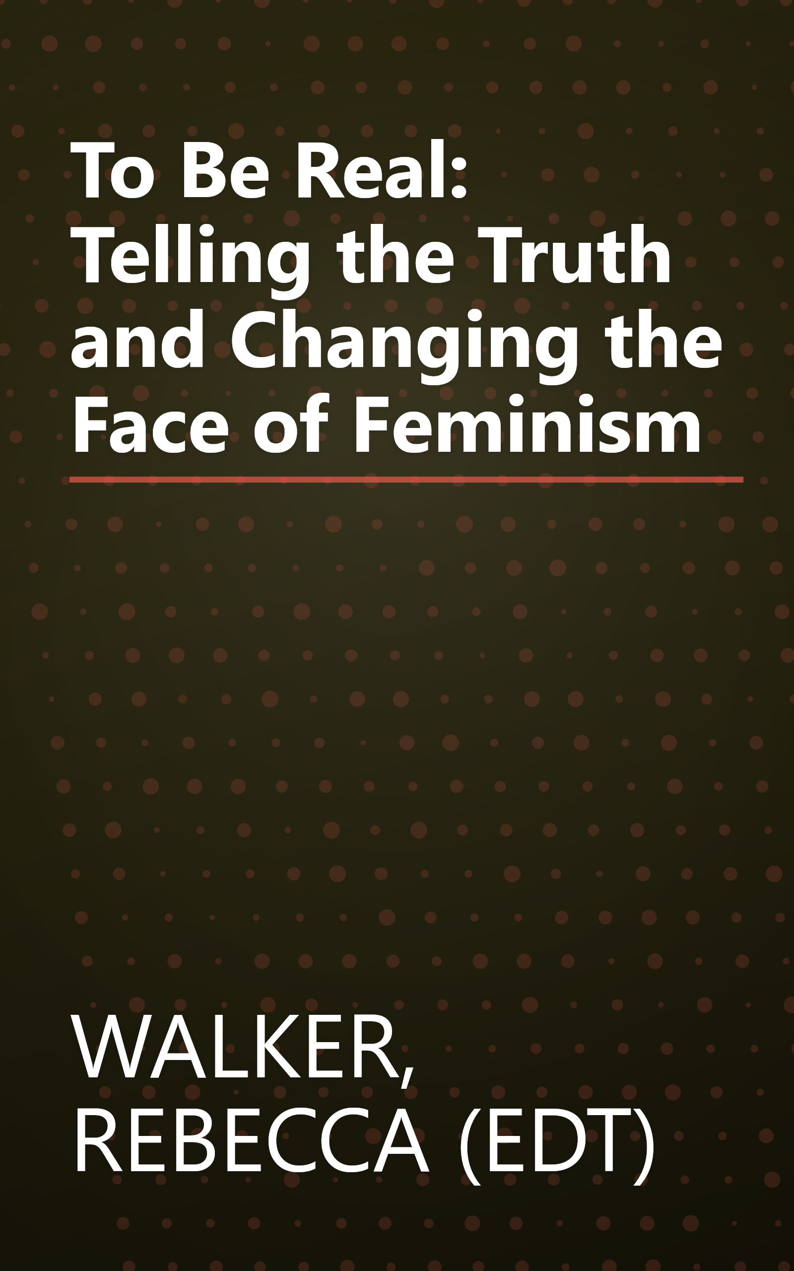 To Be Real: Telling the Truth and Changing the Face of Feminism book cover