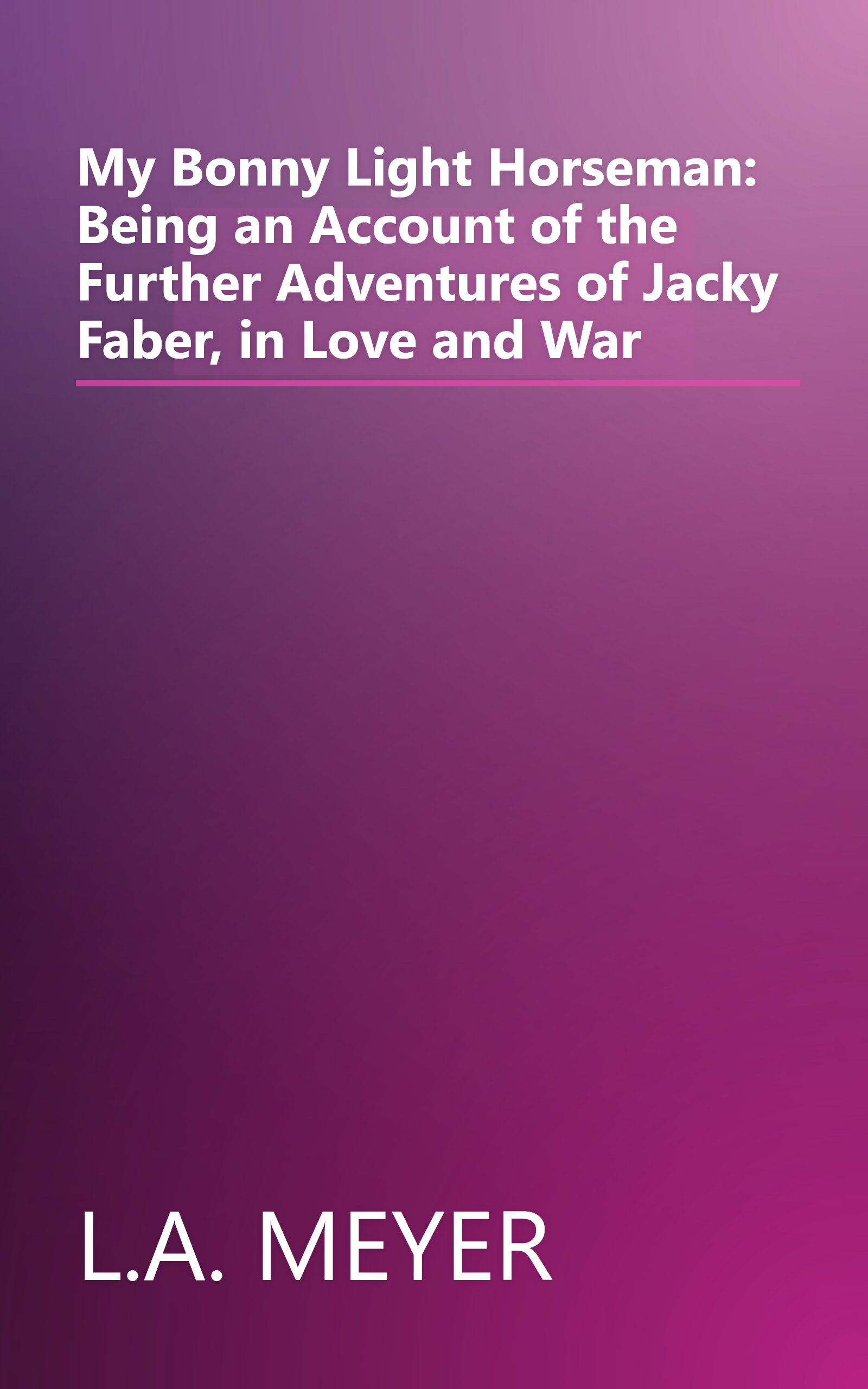My Bonny Light Horseman: Being an Account of the Further Adventures of Jacky Faber, in Love and War book cover