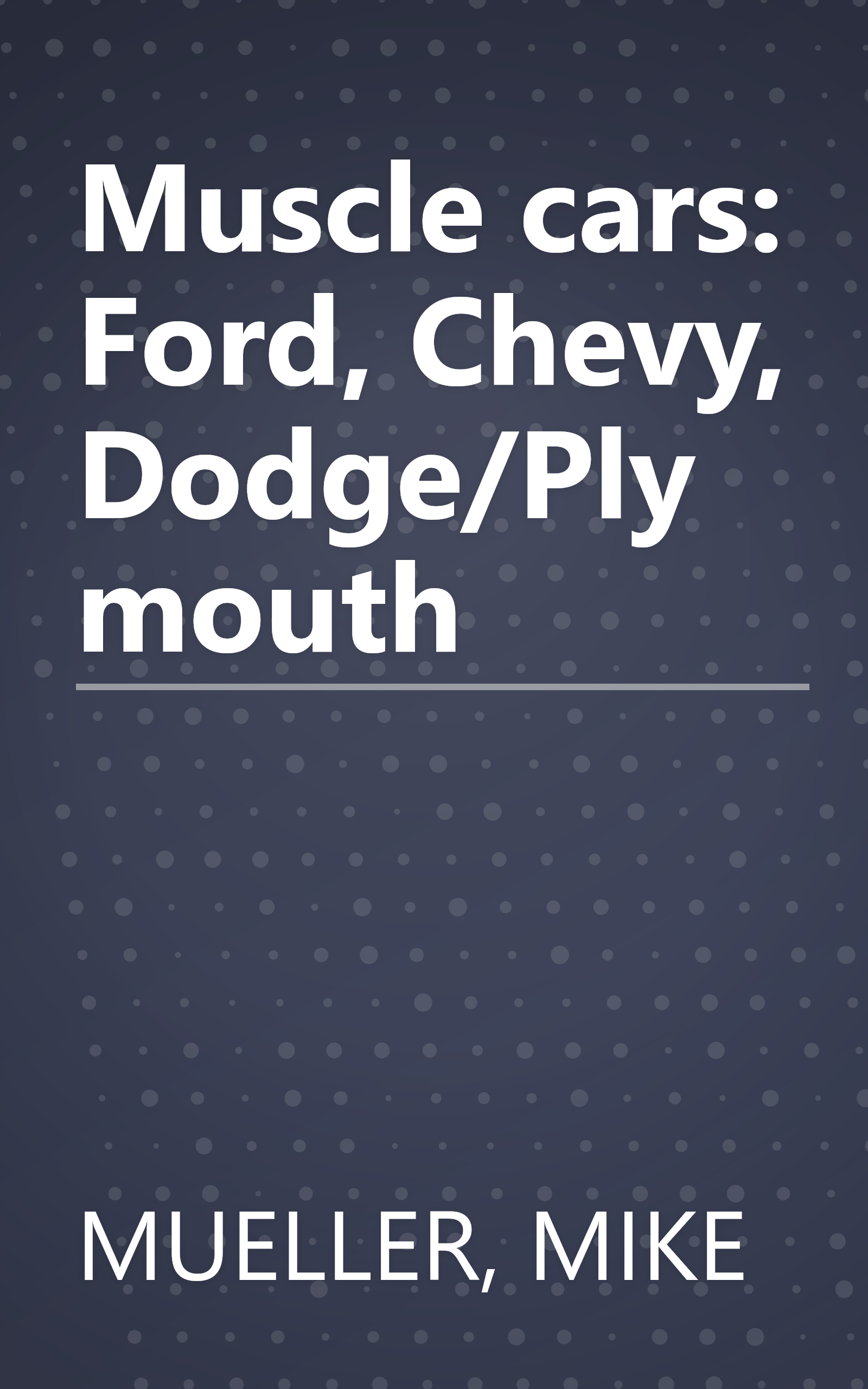 Muscle cars: Ford, Chevy, Dodge/Plymouth book cover