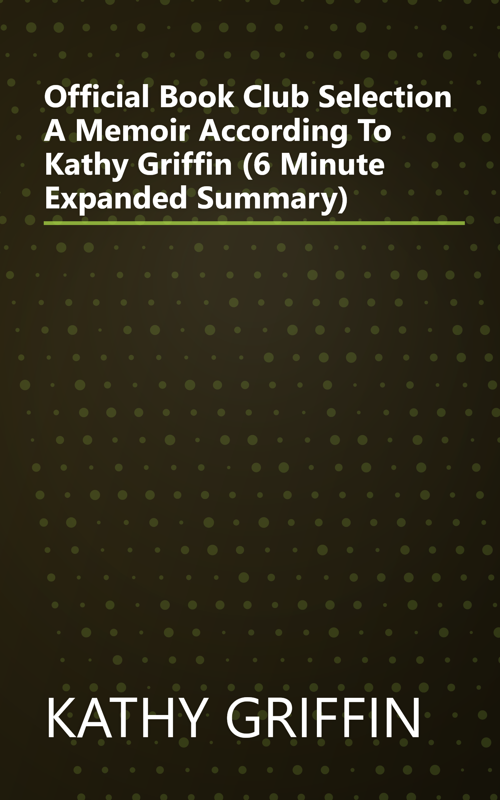 Official Book Club Selection  A Memoir According To Kathy Griffin (6 Minute   Expanded Summary) book cover