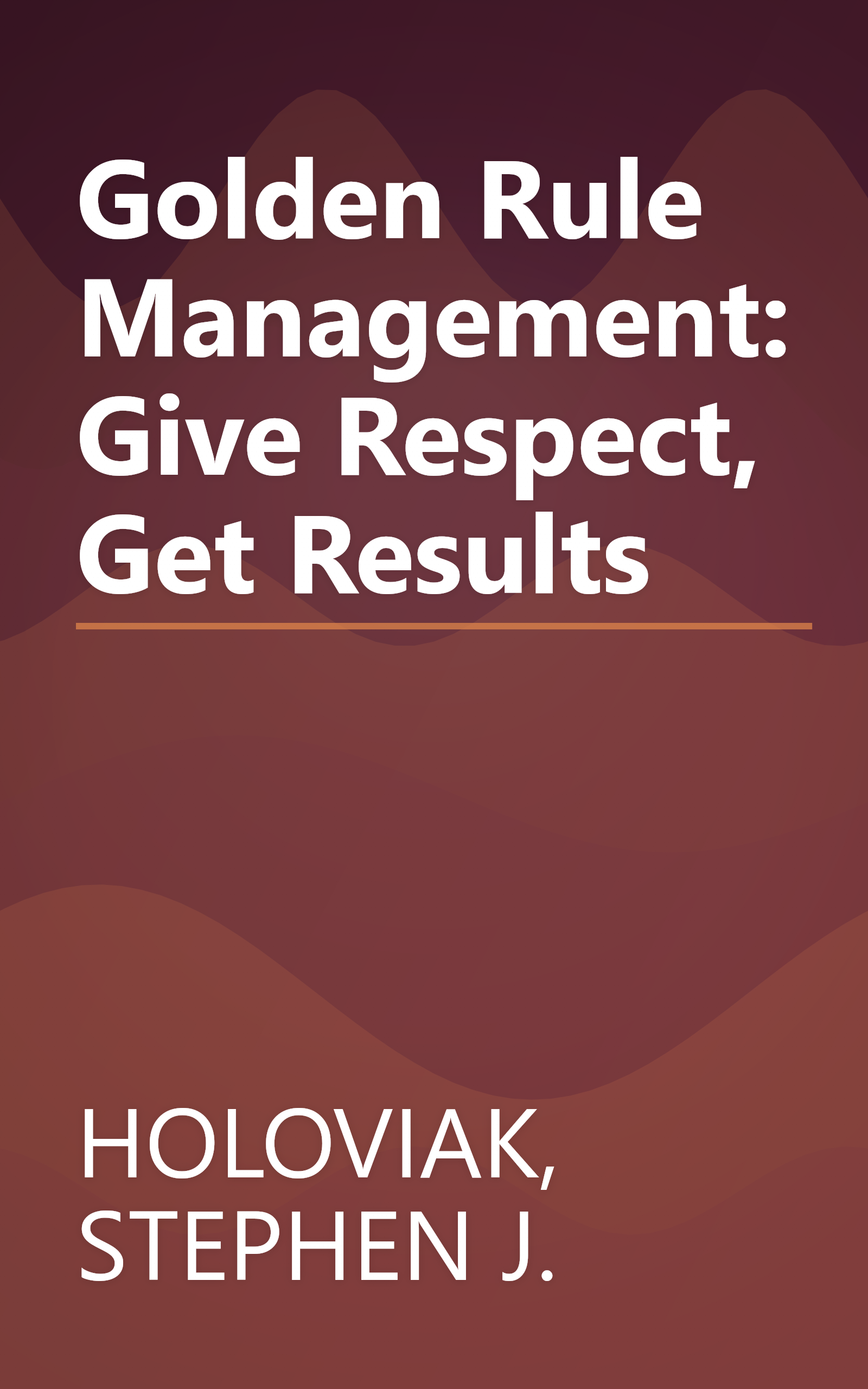 Golden Rule Management: Give Respect, Get Results book cover
