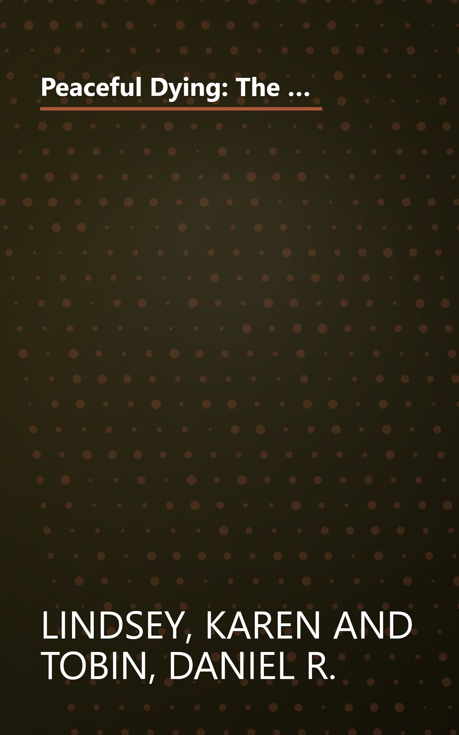 Peaceful Dying: The Step-by-step Guide To Preserving Your Dignity, Your Choice, And Your Inner Peace At The End Of Life book cover