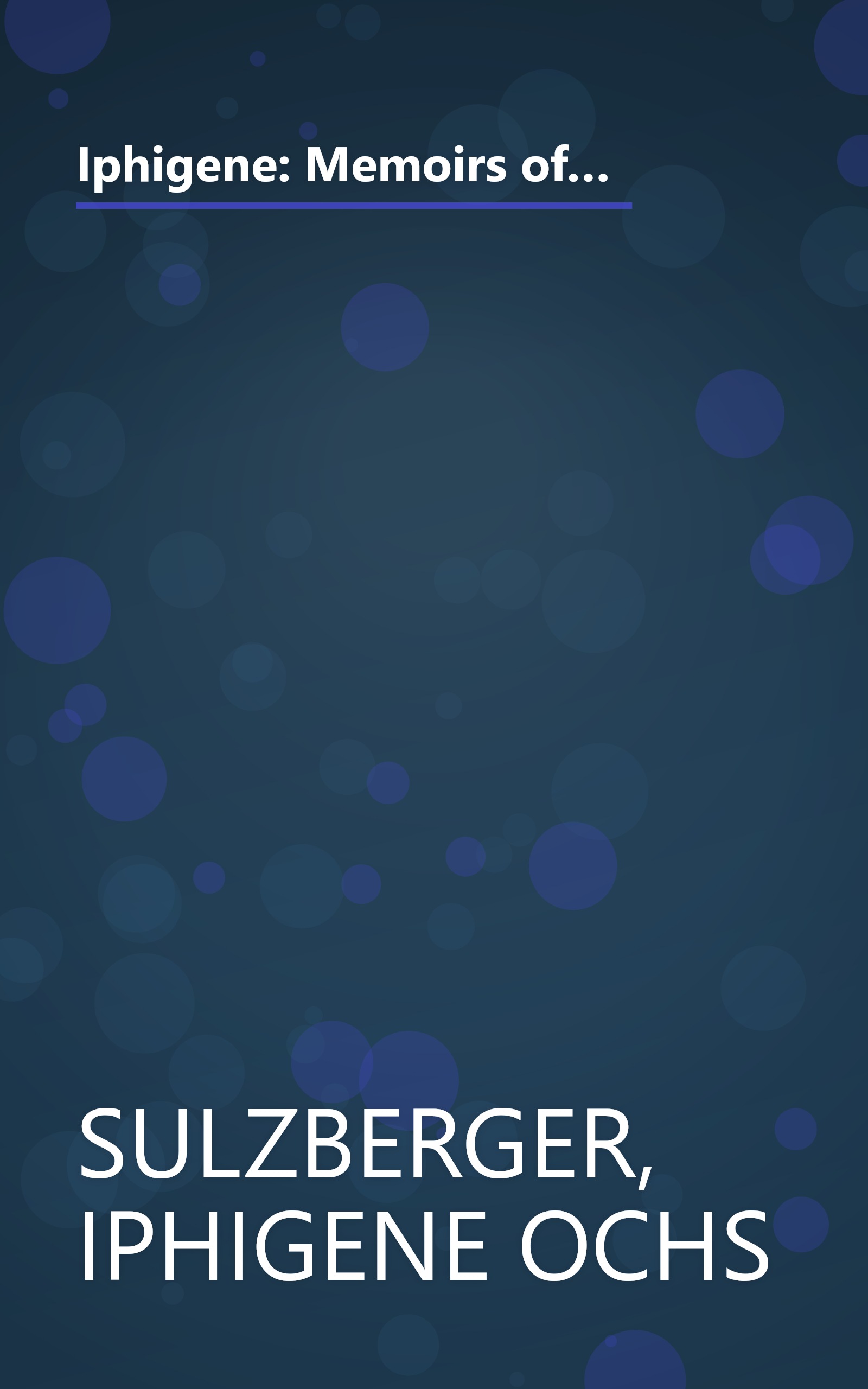 Iphigene: Memoirs of Iphigene Ochs Sulzberger of the New York times family, as told to her granddaughter, Susan W. Dryfoos book cover