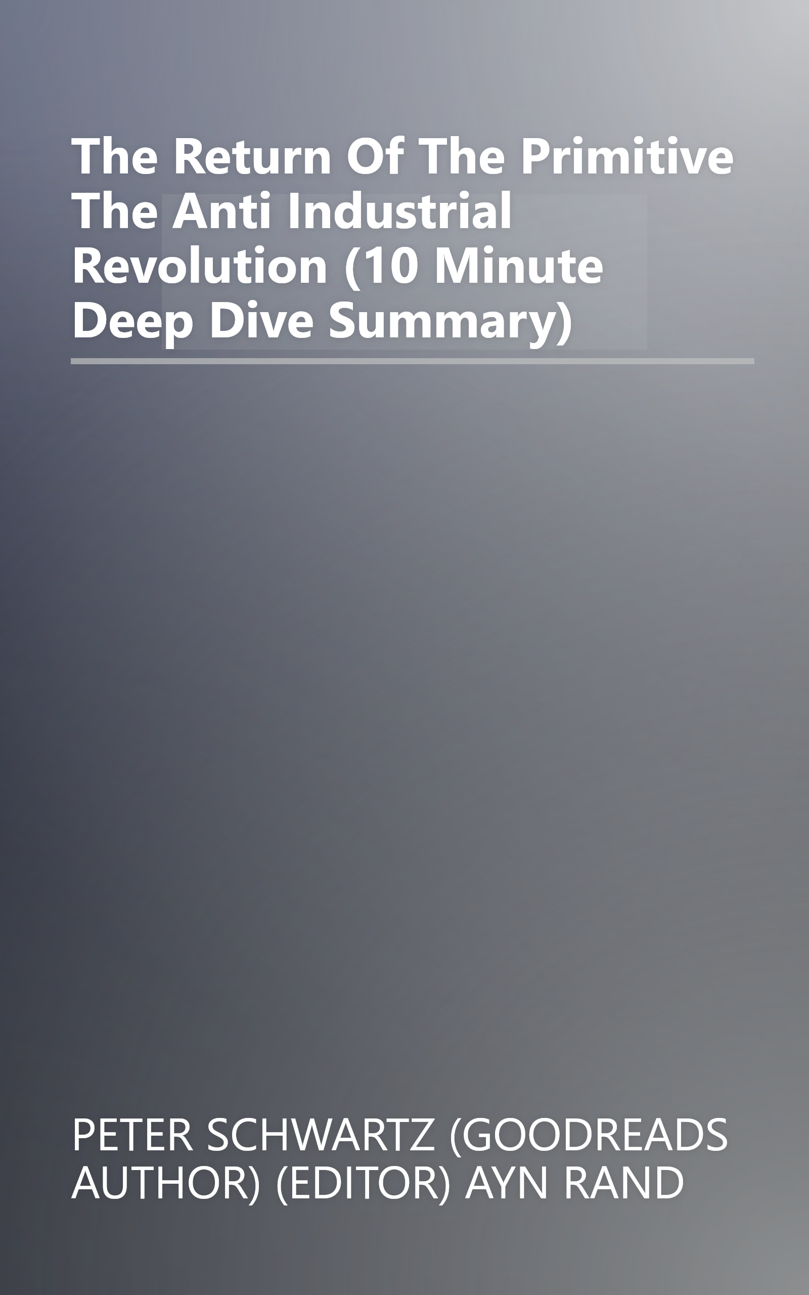 The Return Of The Primitive  The Anti Industrial Revolution (10 Minute   Deep Dive Summary) book cover