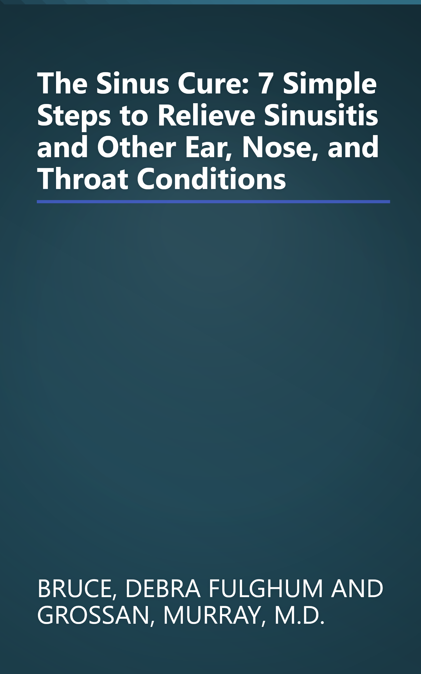 The Sinus Cure: 7 Simple Steps to Relieve Sinusitis and Other Ear, Nose, and Throat Conditions book cover