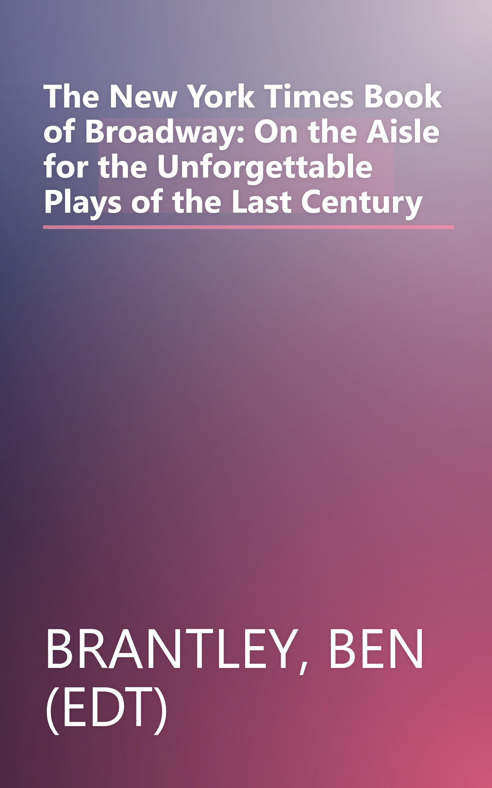 The New York Times Book of Broadway: On the Aisle for the Unforgettable Plays of the Last Century book cover