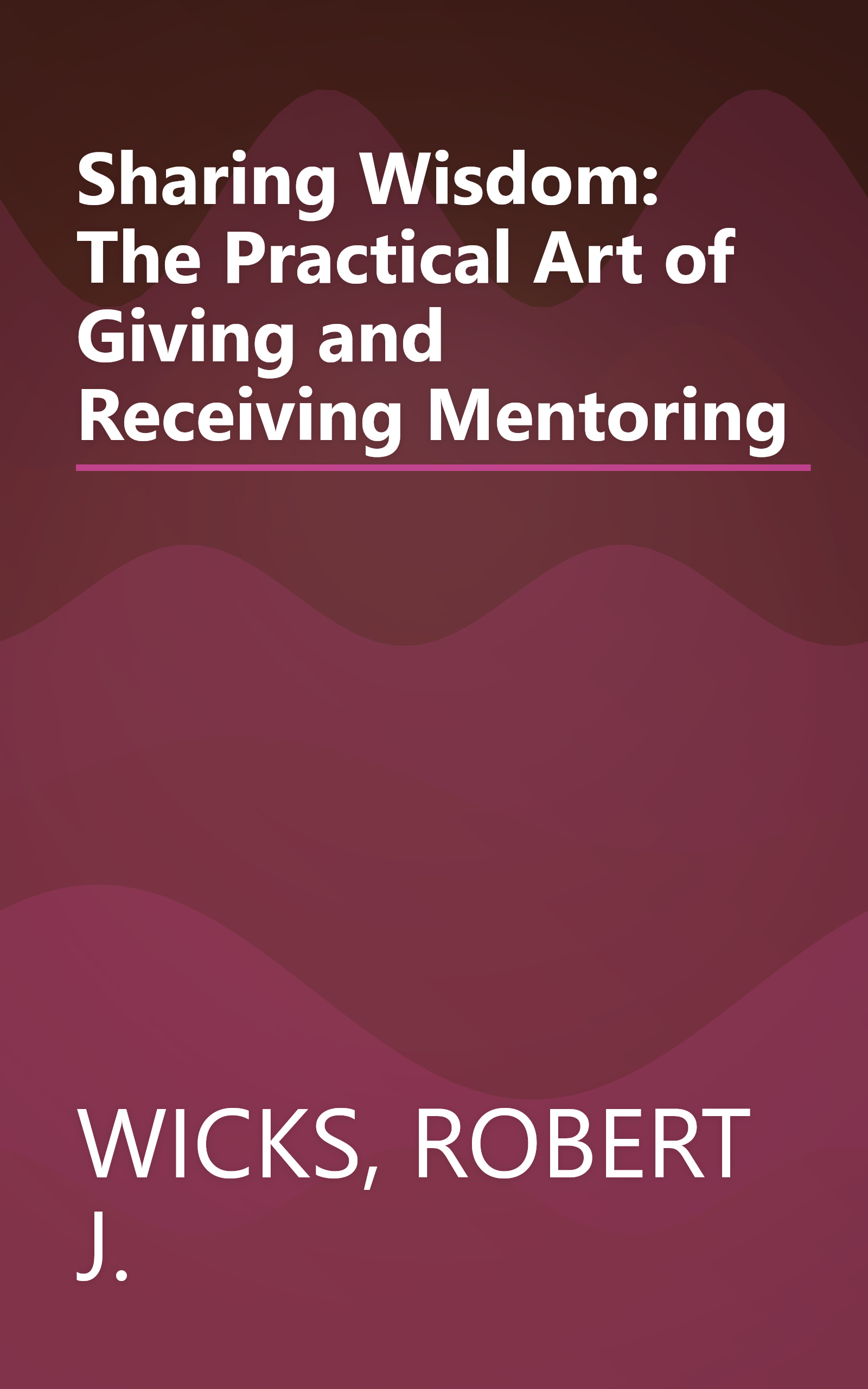 Sharing Wisdom: The Practical Art of Giving and Receiving Mentoring book cover