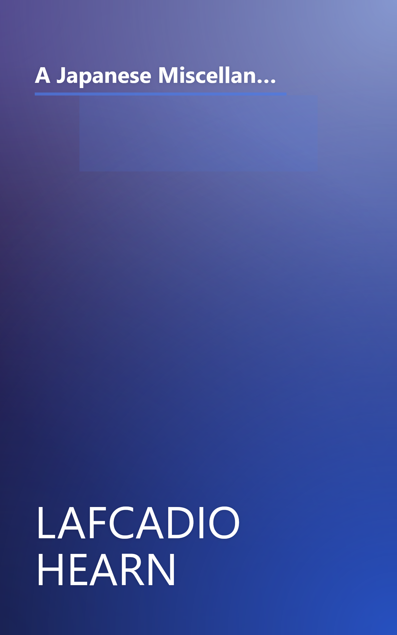 A Japanese Miscellany: Strange Stories, Folklore Gleanings, Studies Here & There (The Writings on Japan by Lafcadio Hearn: Vol. 2) book cover