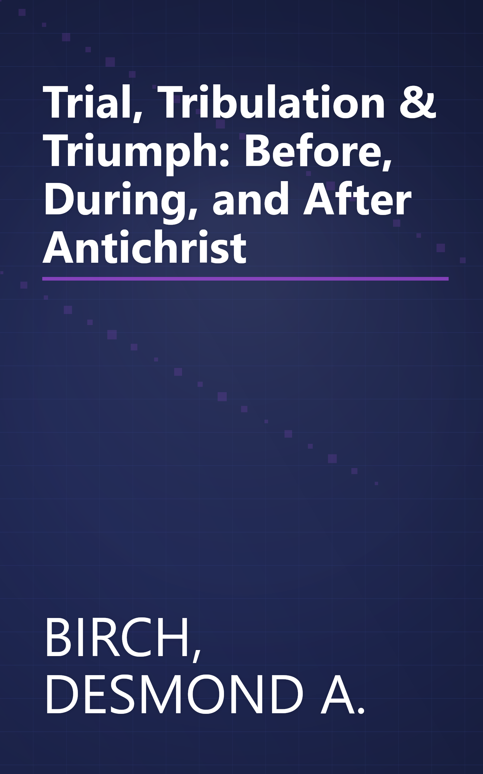 Trial, Tribulation & Triumph: Before, During, and After Antichrist book cover
