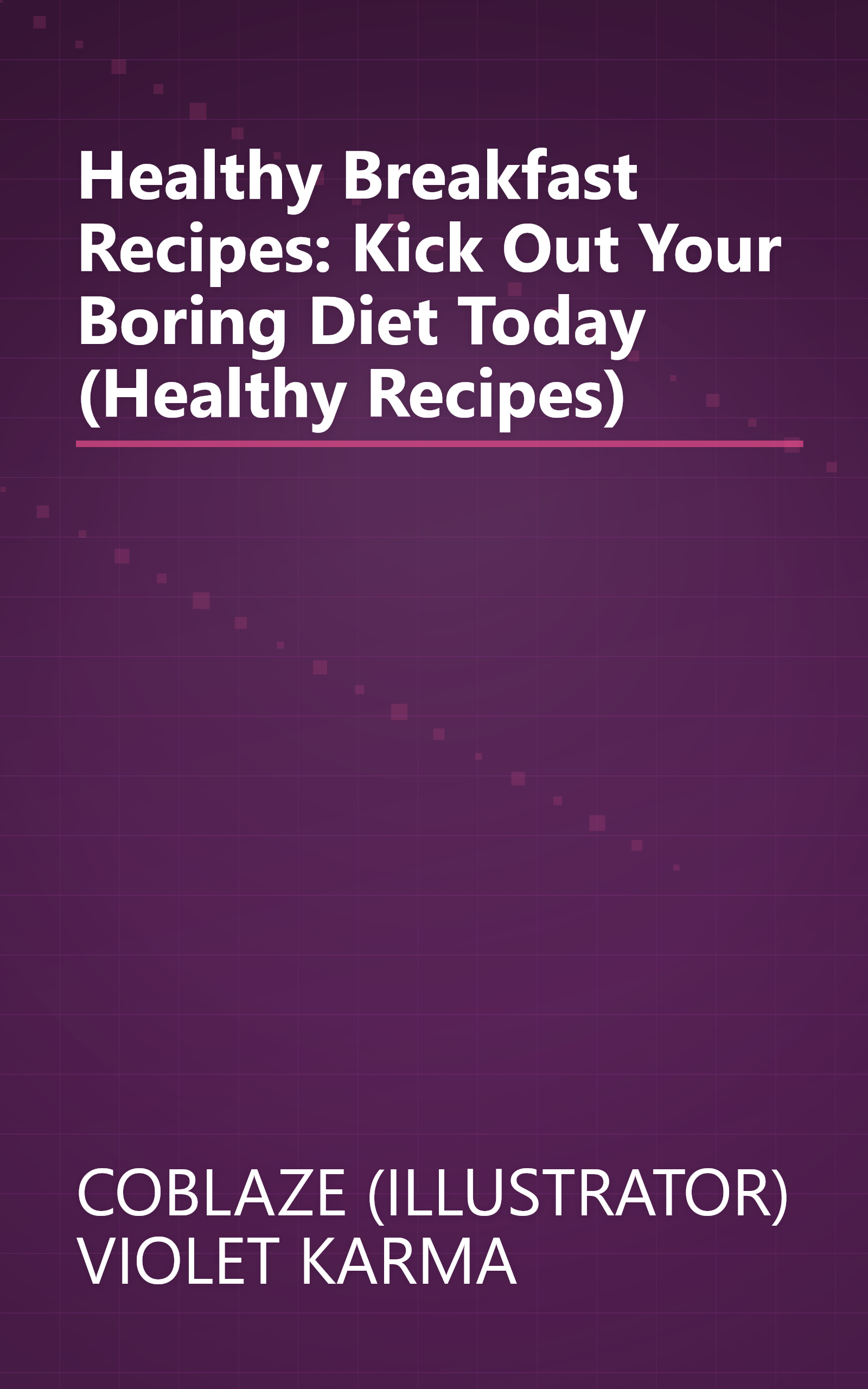 Healthy Breakfast Recipes: Kick Out Your Boring Diet Today (Healthy Recipes) book cover