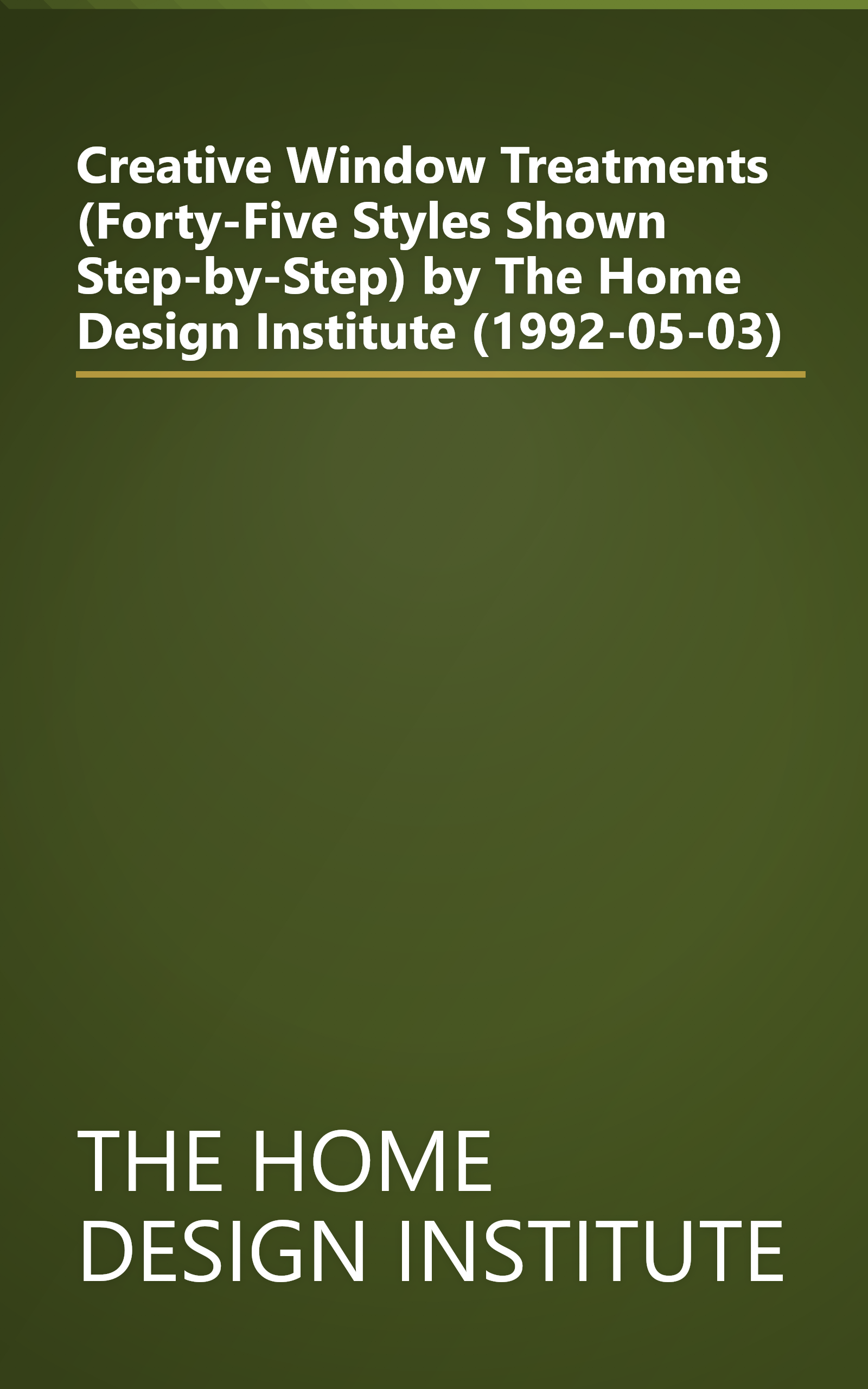 Creative Window Treatments (Forty-Five Styles Shown Step-by-Step) by The Home Design Institute (1992-05-03) book cover