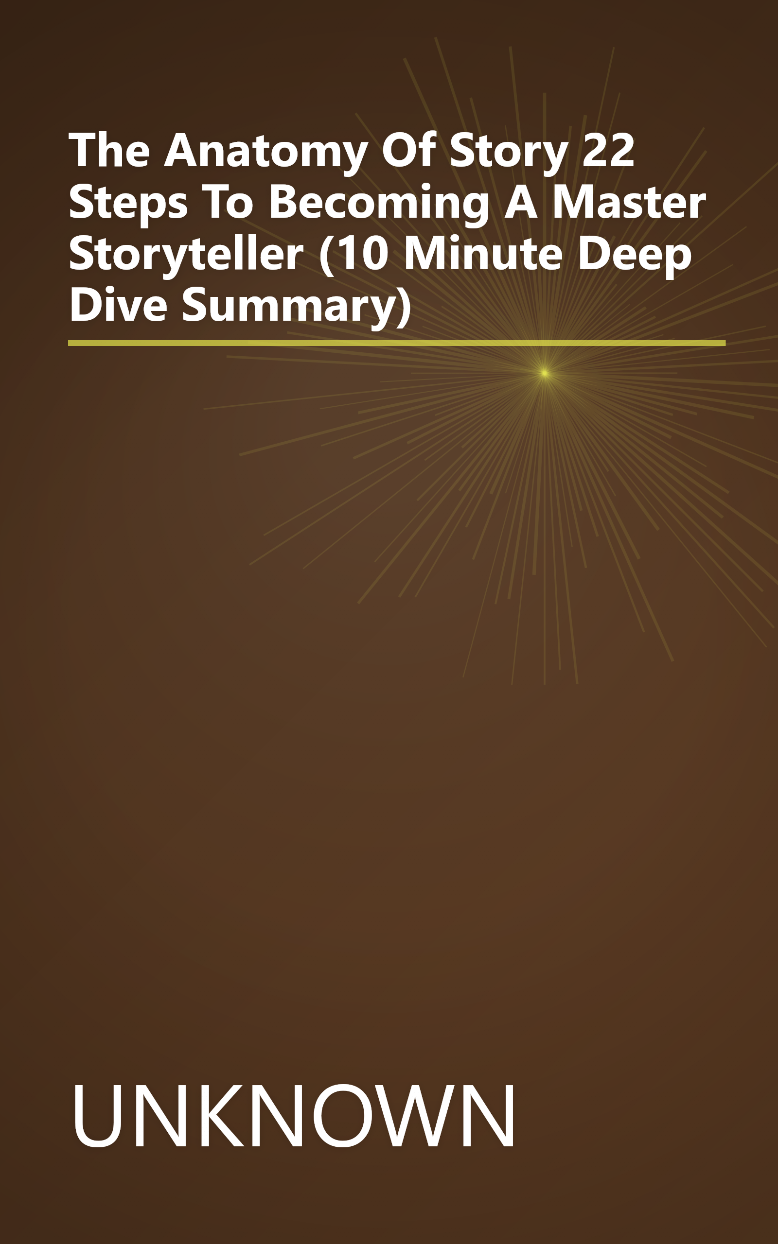 The Anatomy Of Story  22 Steps To Becoming A Master Storyteller (10 Minute   Deep Dive Summary) book cover