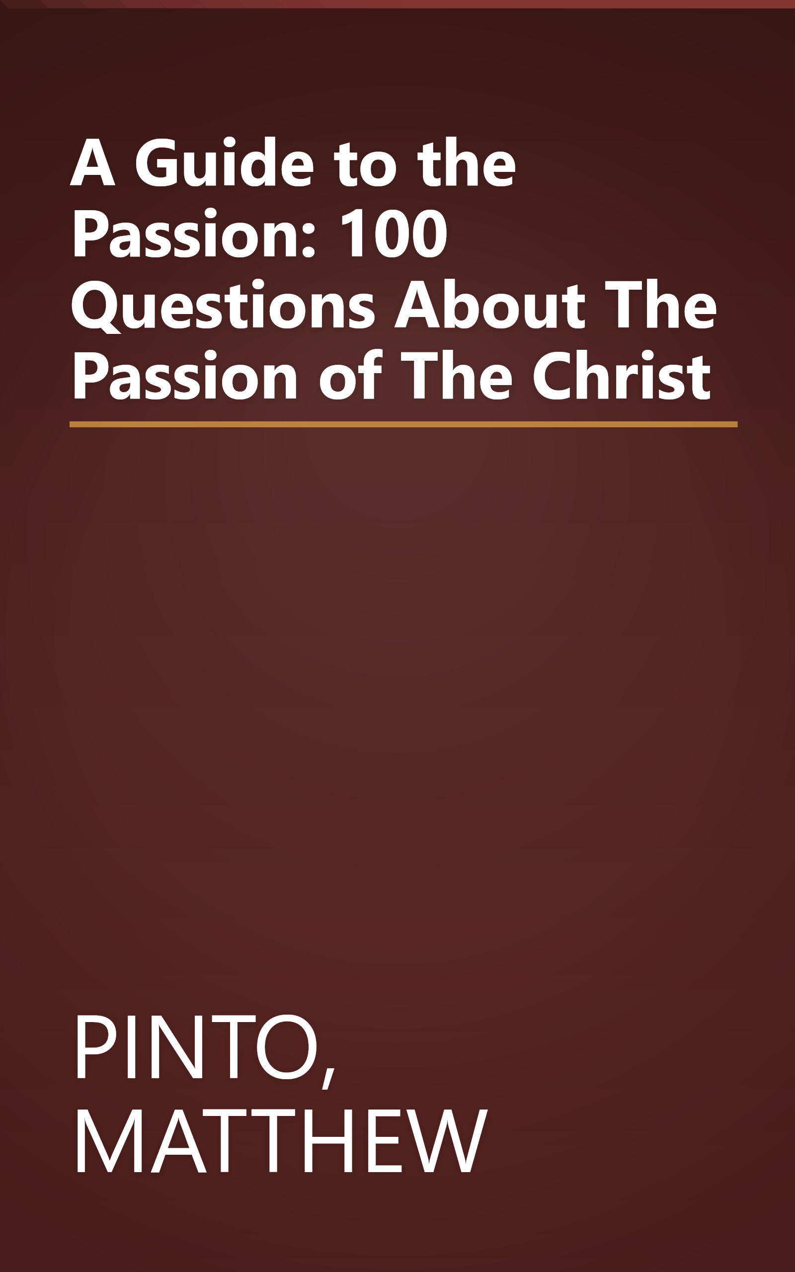 A Guide to the Passion: 100 Questions About The Passion of The Christ book cover