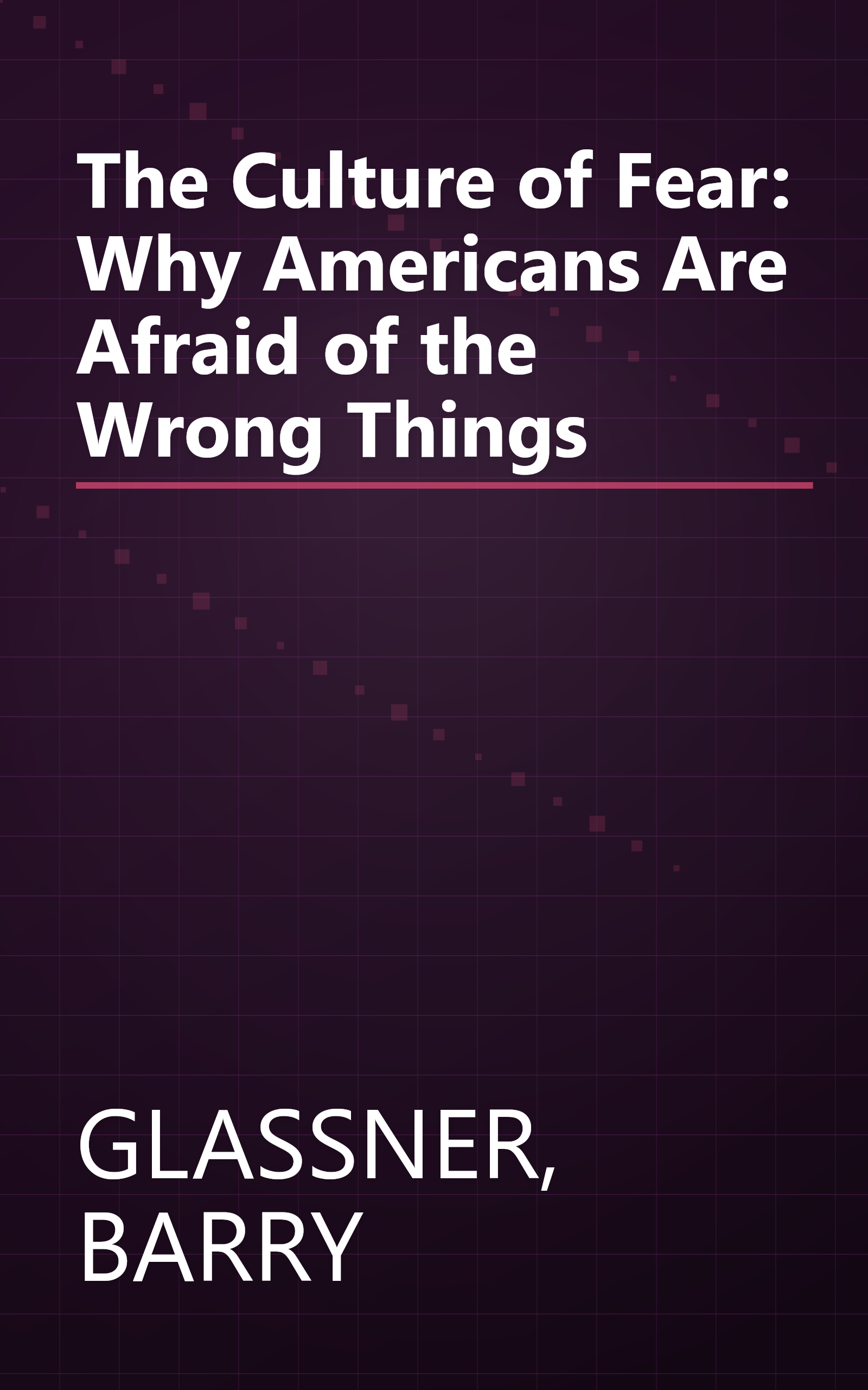 The Culture of Fear: Why Americans Are Afraid of the Wrong Things book cover