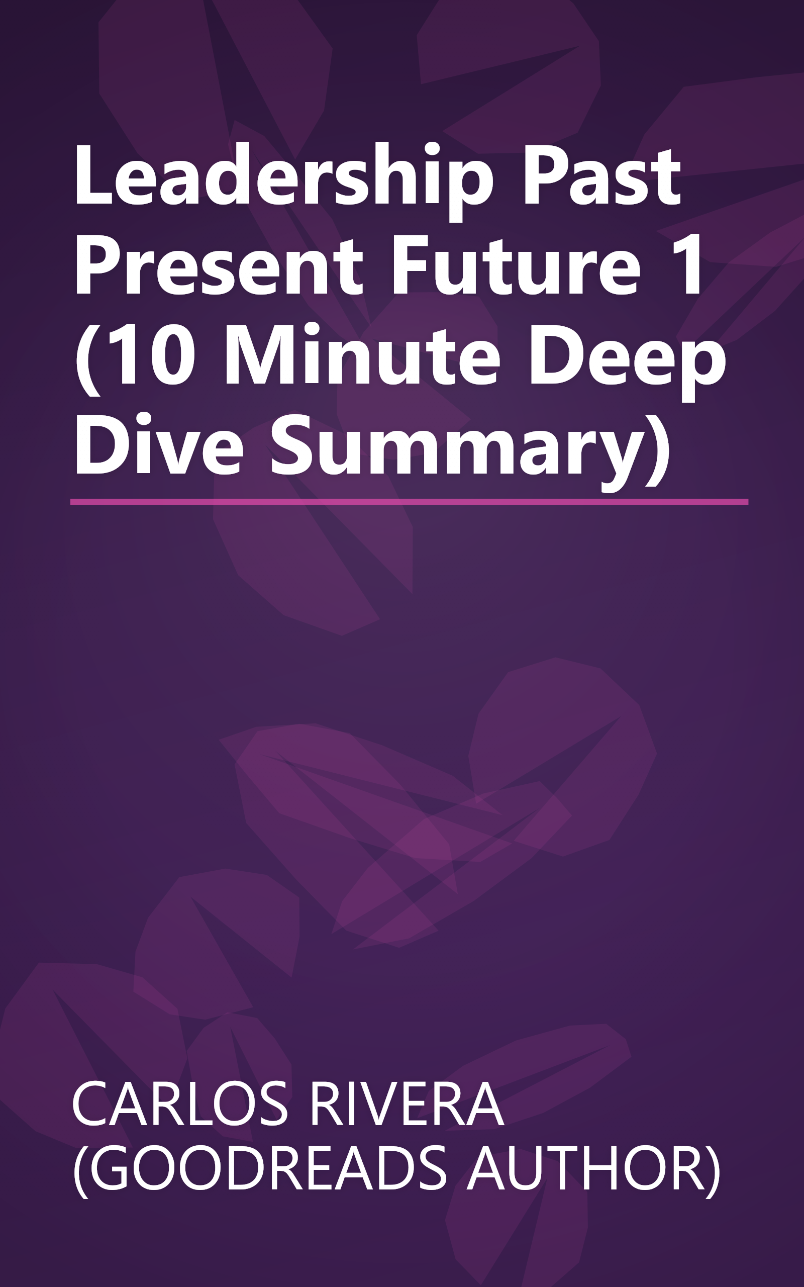 Leadership  Past  Present   Future 1 (10 Minute   Deep Dive Summary) book cover