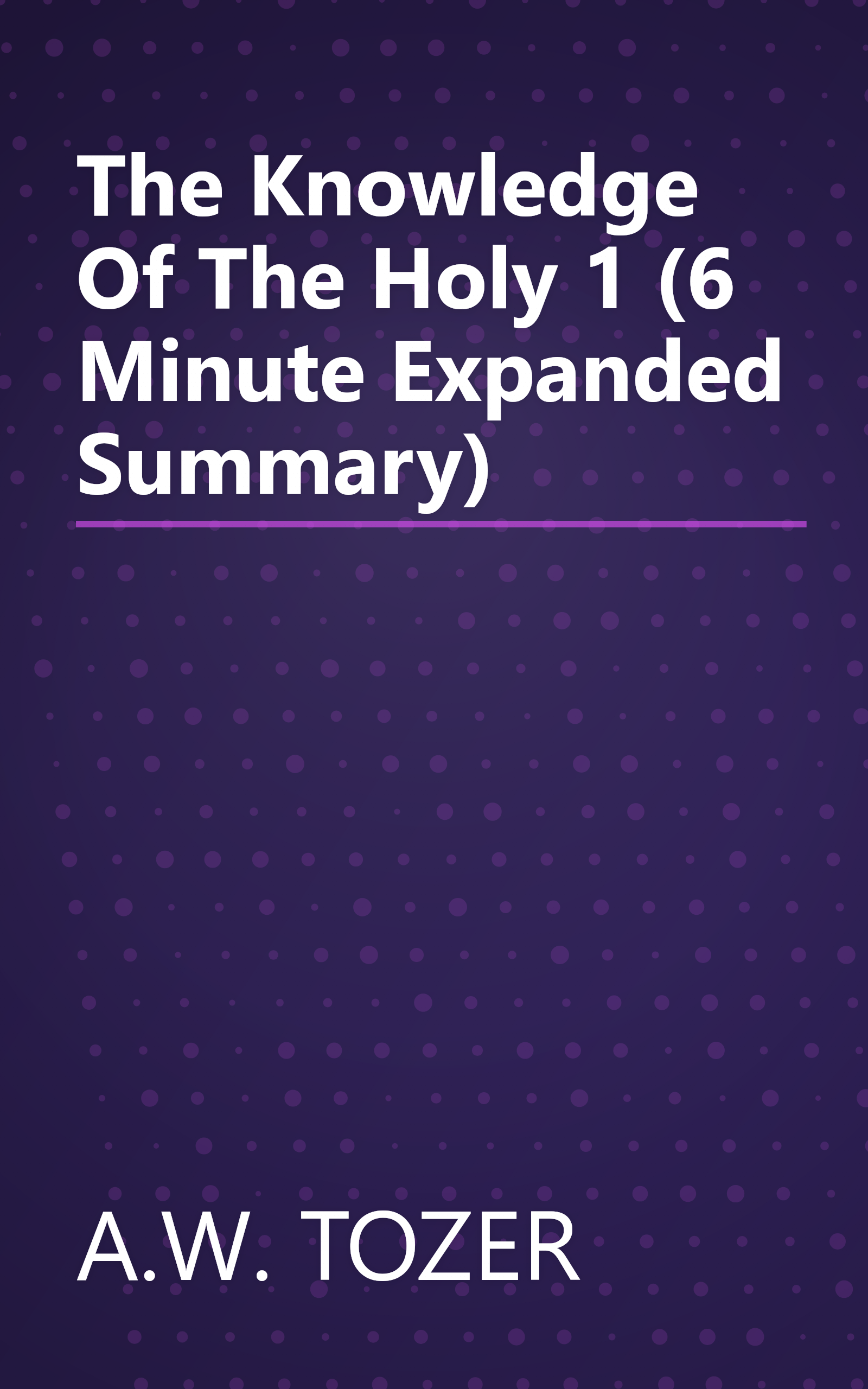 The Knowledge Of The Holy 1 (6 Minute   Expanded Summary) book cover