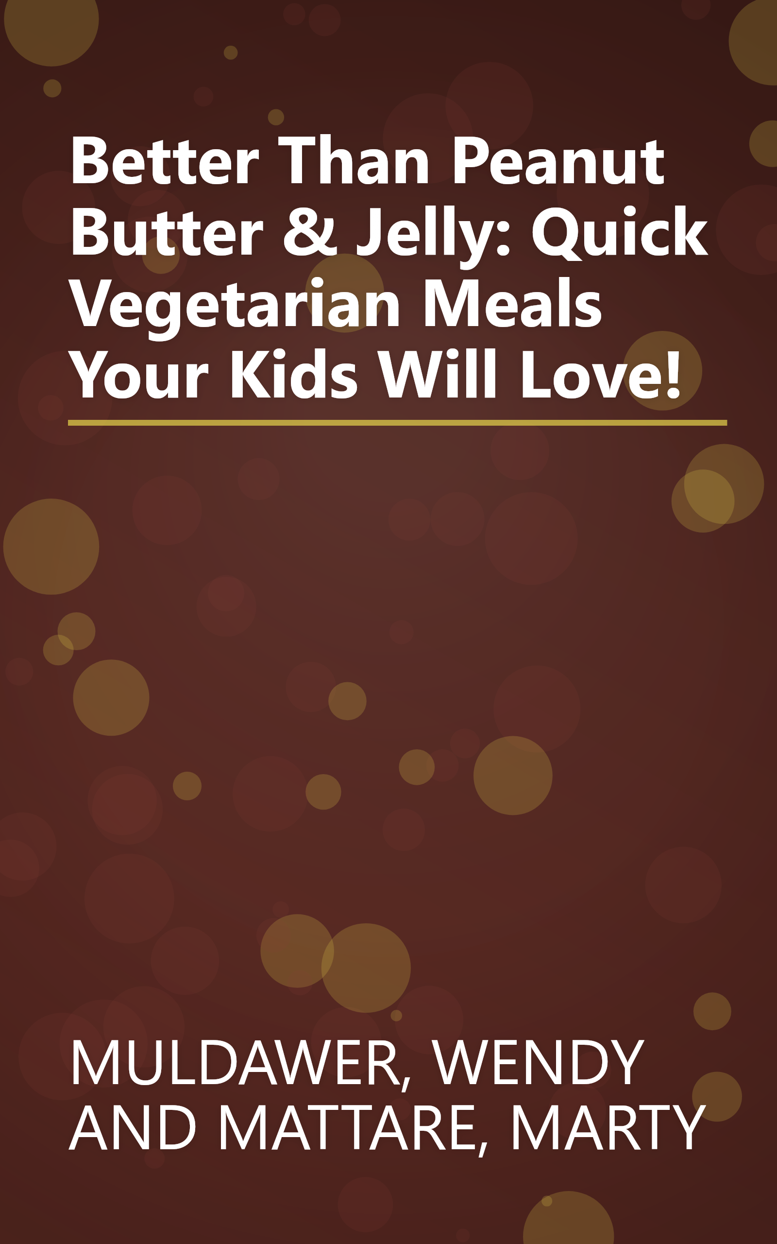 Better Than Peanut Butter & Jelly: Quick Vegetarian Meals Your Kids Will Love! book cover