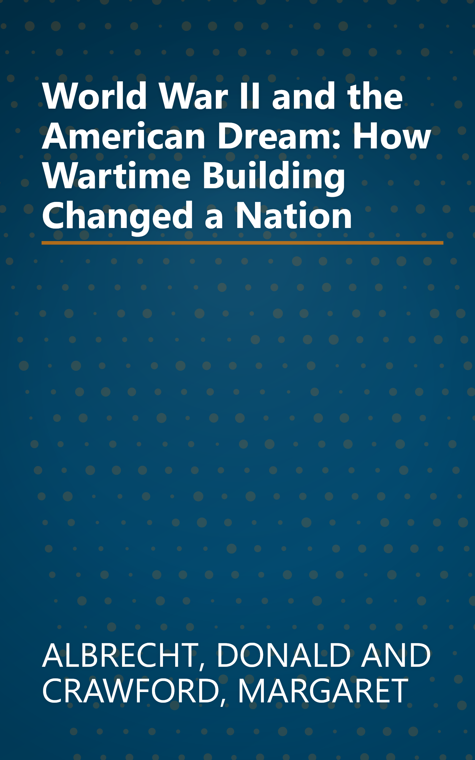 World War II and the American Dream: How Wartime Building Changed a Nation book cover