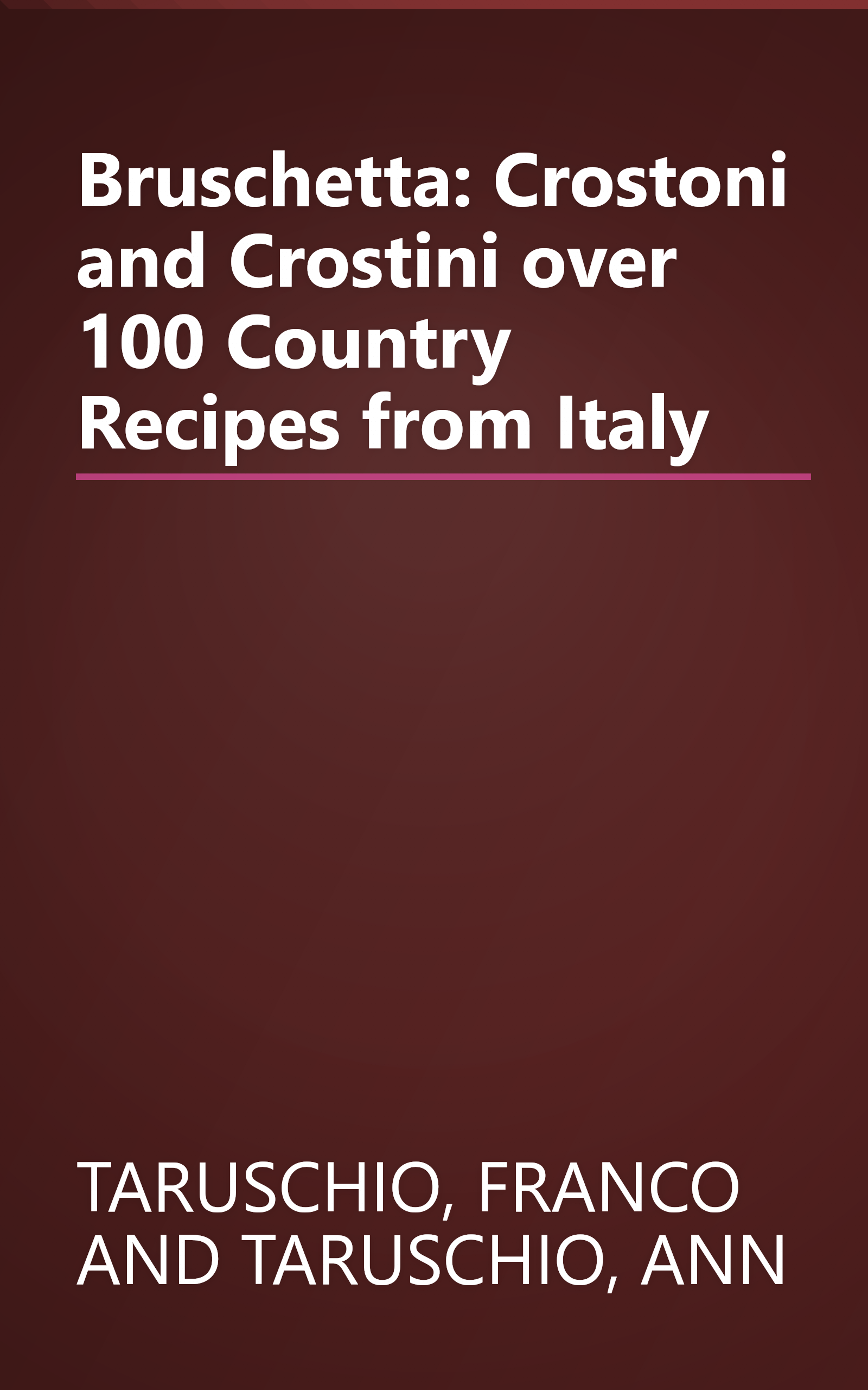 Bruschetta: Crostoni and Crostini over 100 Country Recipes from Italy book cover
