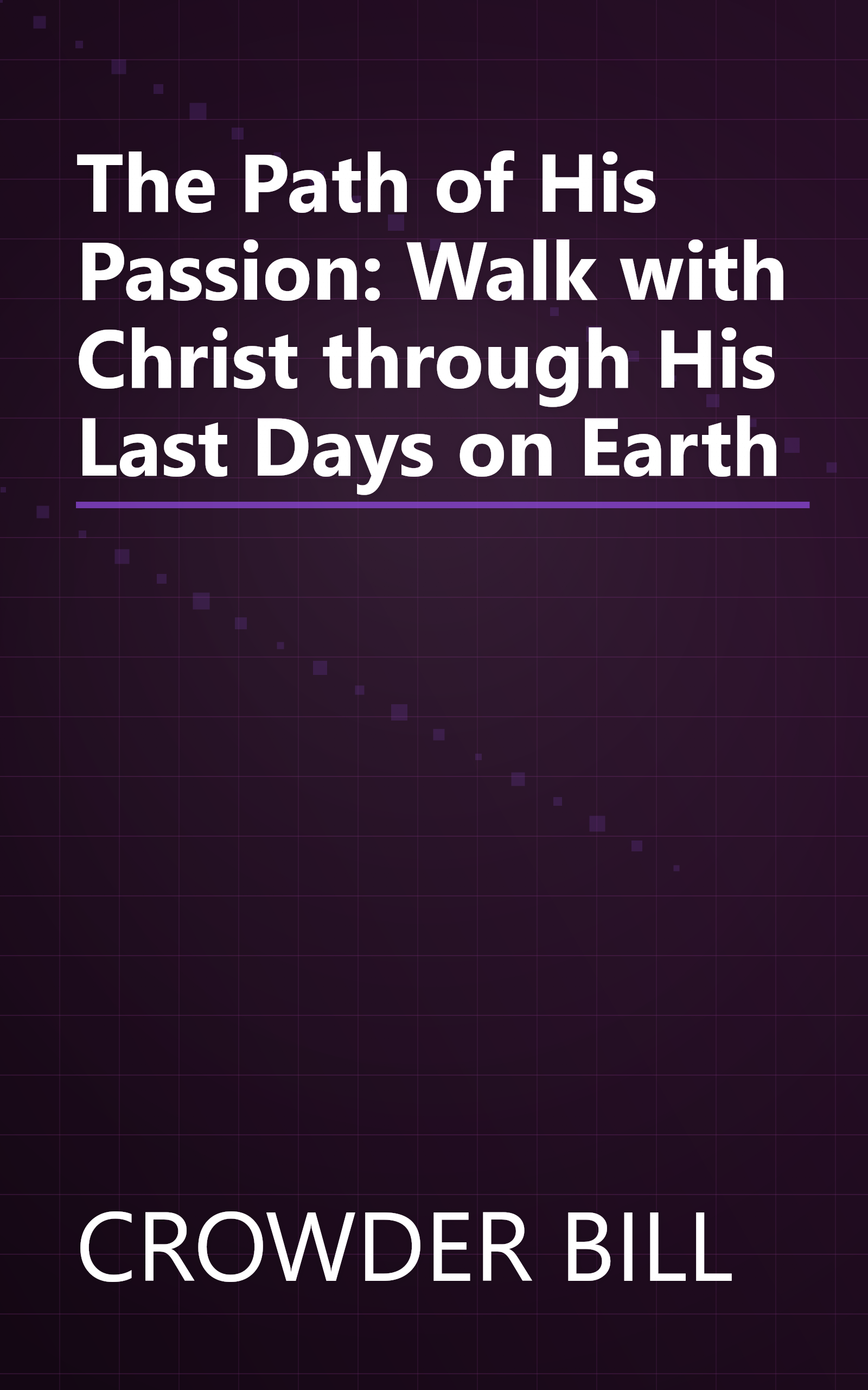 The Path of His Passion: Walk with Christ through His Last Days on Earth book cover