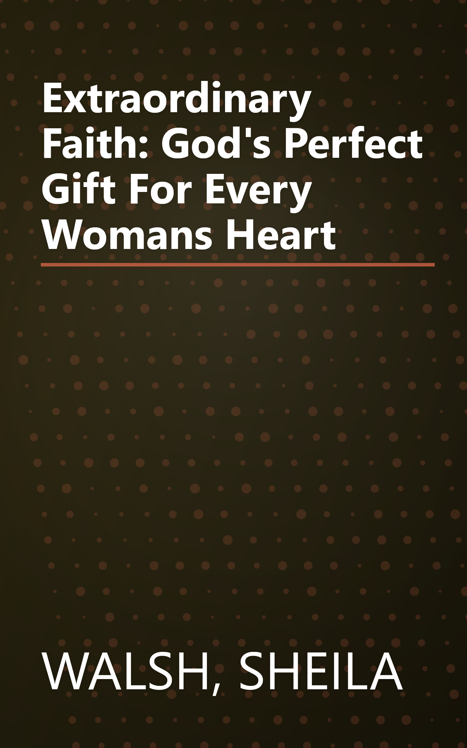 Extraordinary Faith: God's Perfect Gift For Every Womans Heart book cover