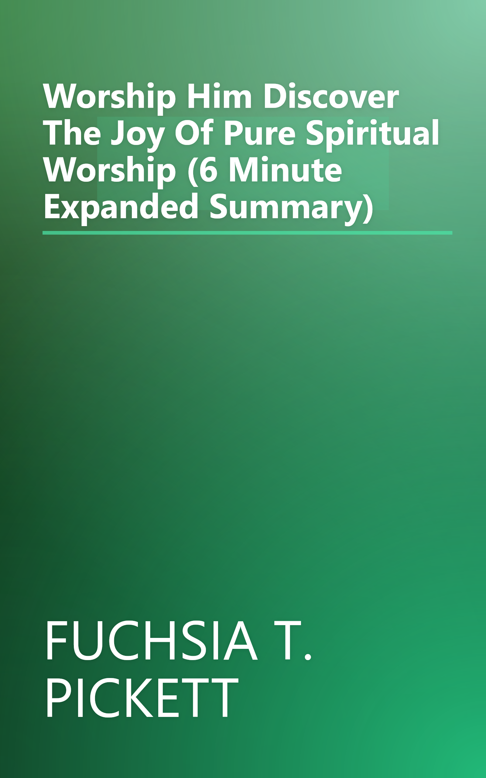 Worship Him  Discover The Joy Of Pure Spiritual Worship (6 Minute   Expanded Summary) book cover