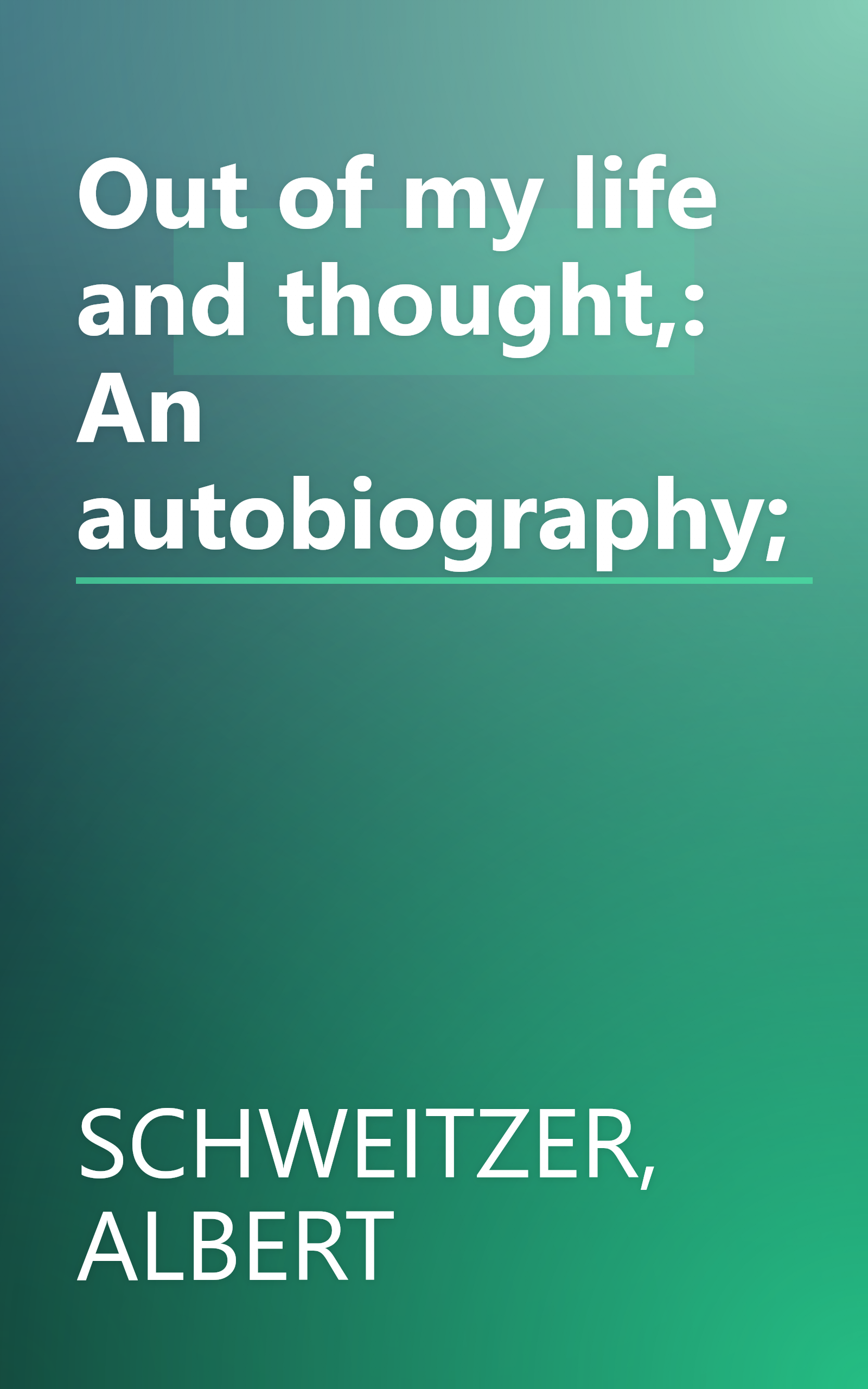 Out of my life and thought,: An autobiography; book cover