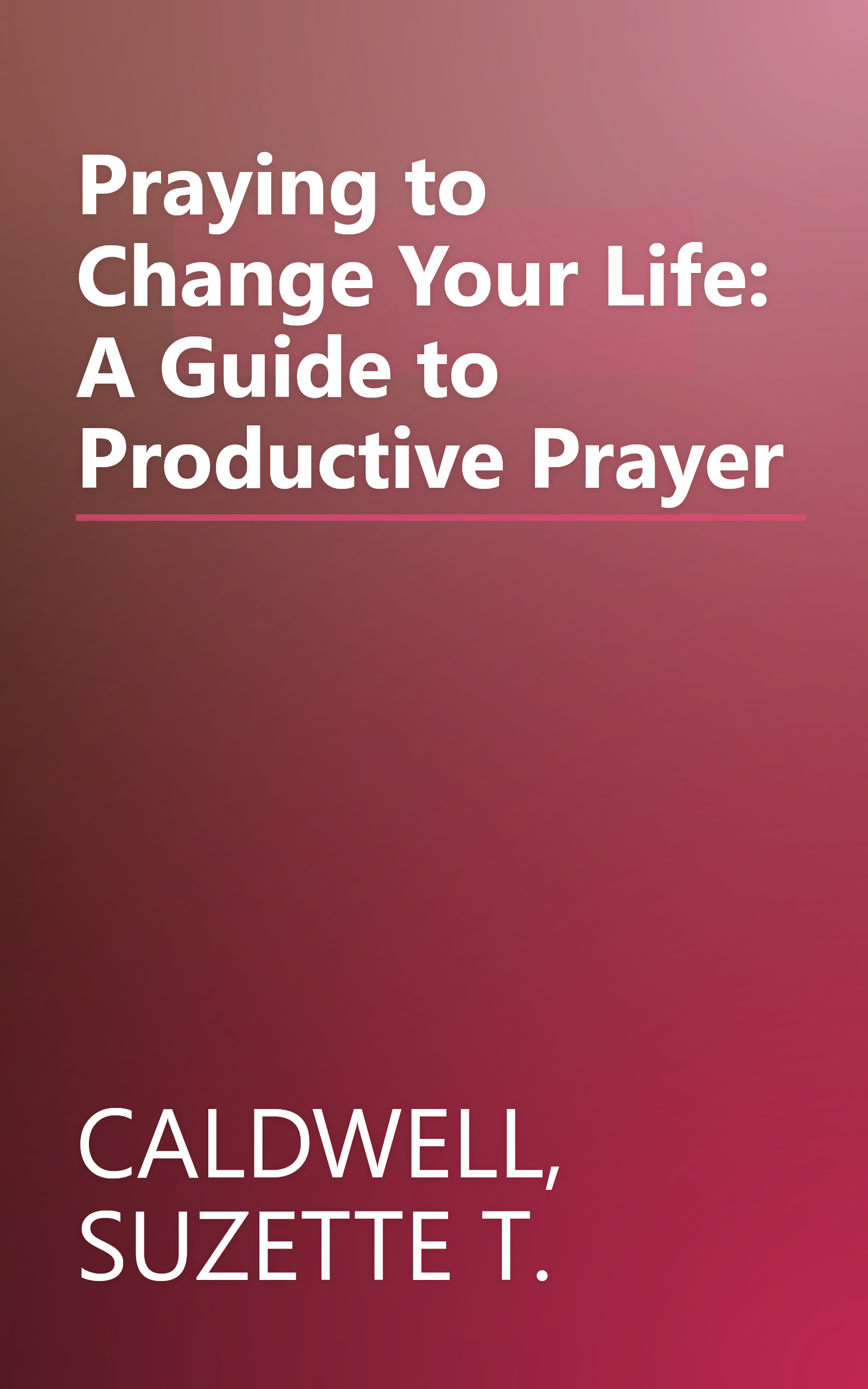 Praying to Change Your Life: A Guide to Productive Prayer book cover