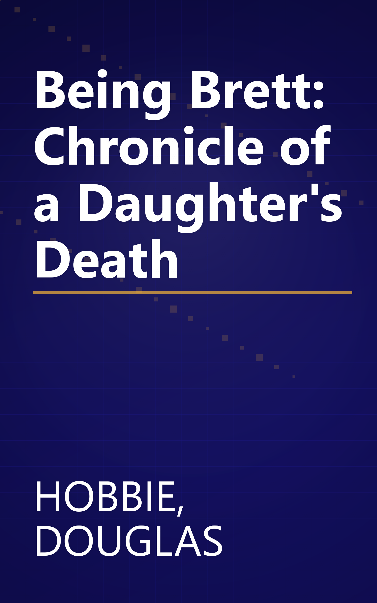 Being Brett: Chronicle of a Daughter's Death book cover