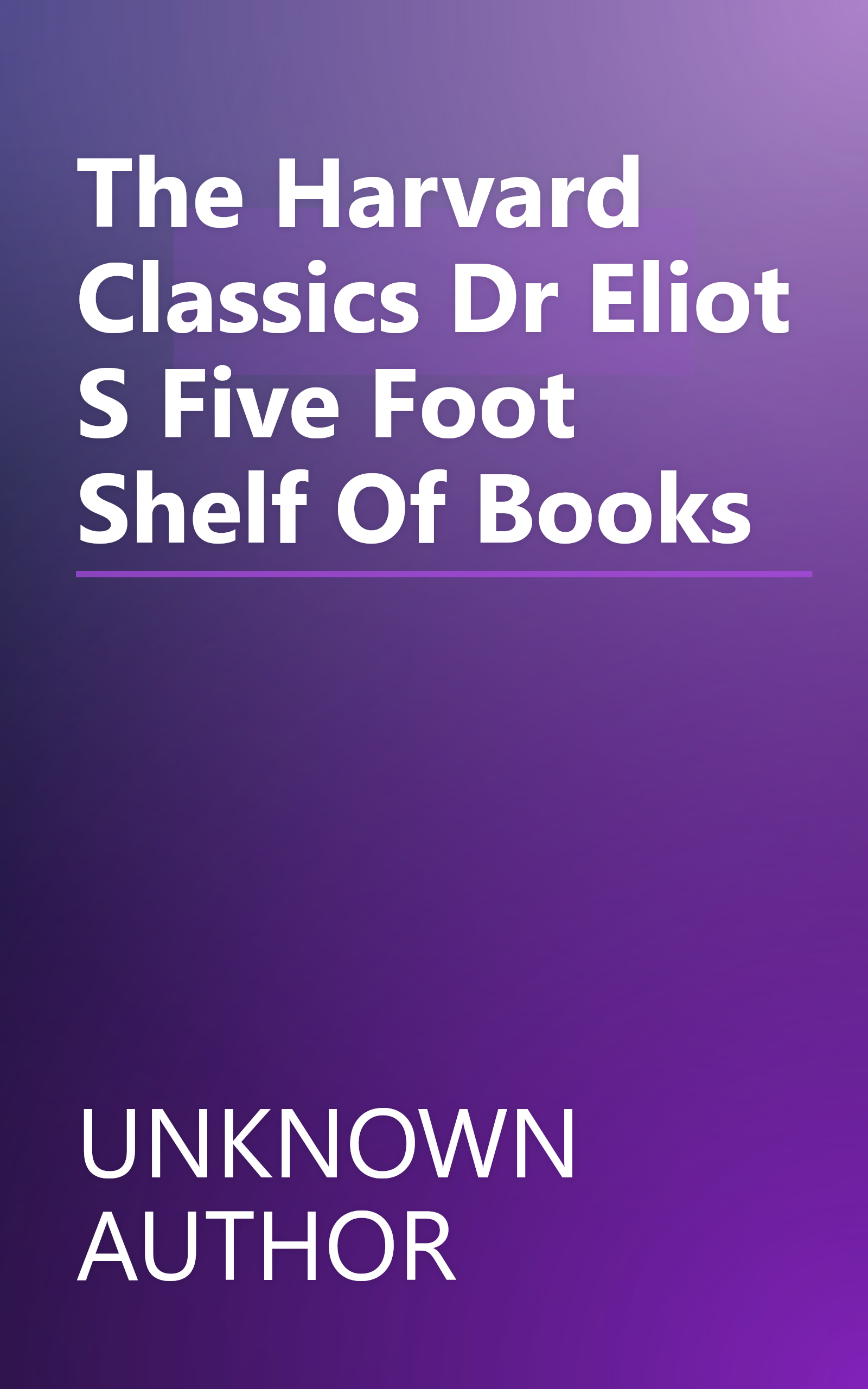 The Harvard Classics    Dr  Eliot S Five Foot Shelf Of Books book cover
