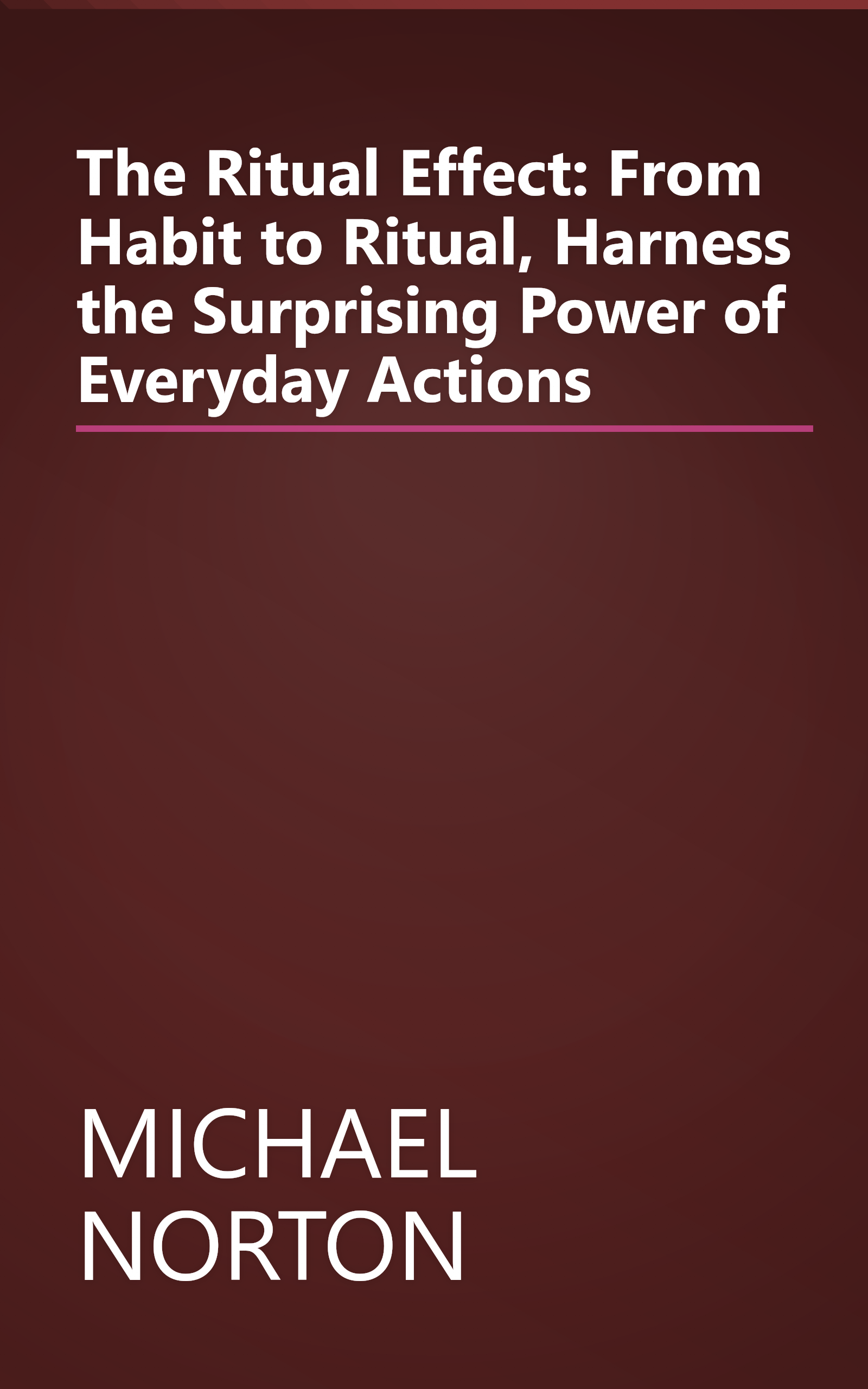 The Ritual Effect: From Habit to Ritual, Harness the Surprising Power of Everyday Actions book cover
