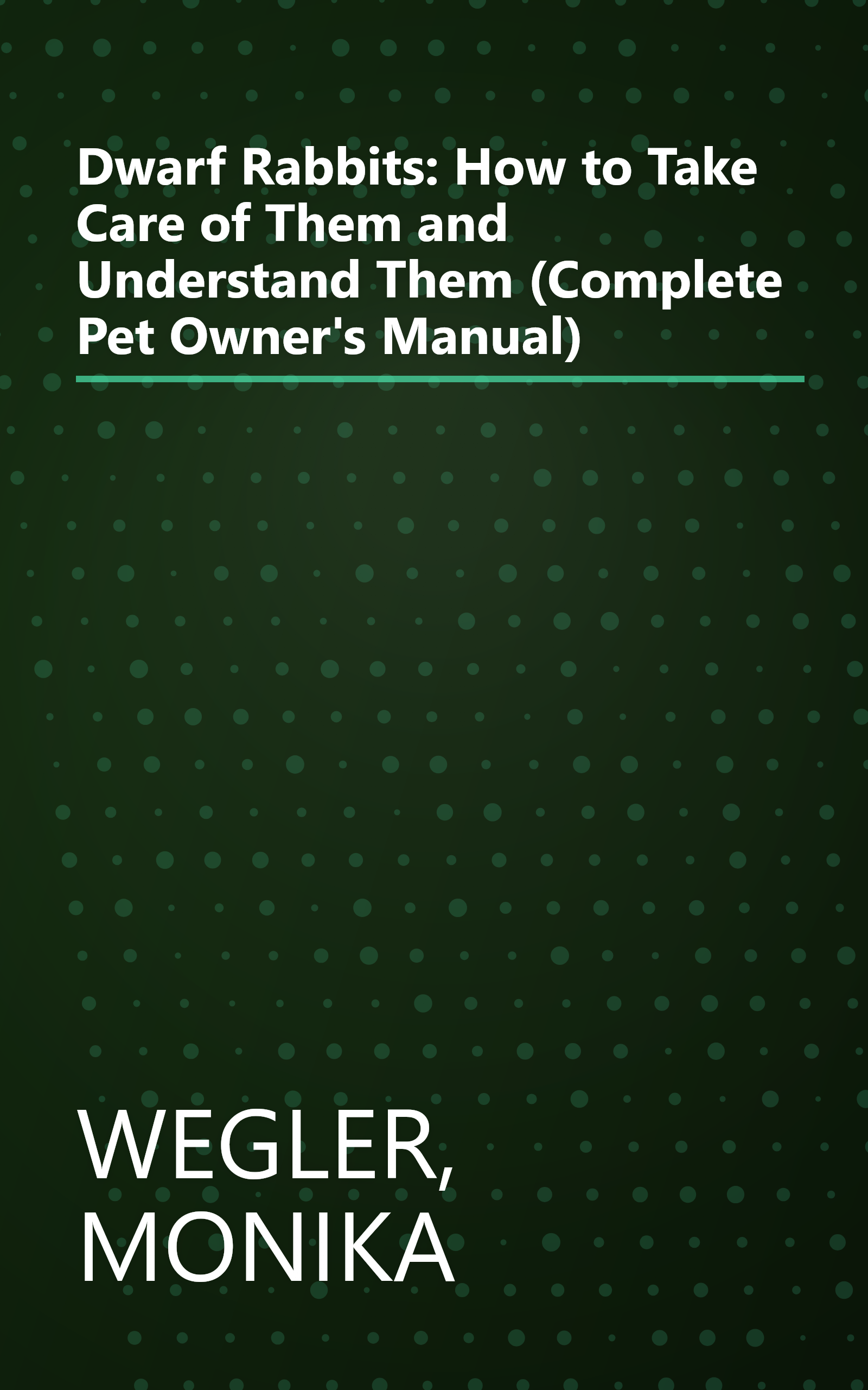 Dwarf Rabbits: How to Take Care of Them and Understand Them (Complete Pet Owner's Manual) book cover