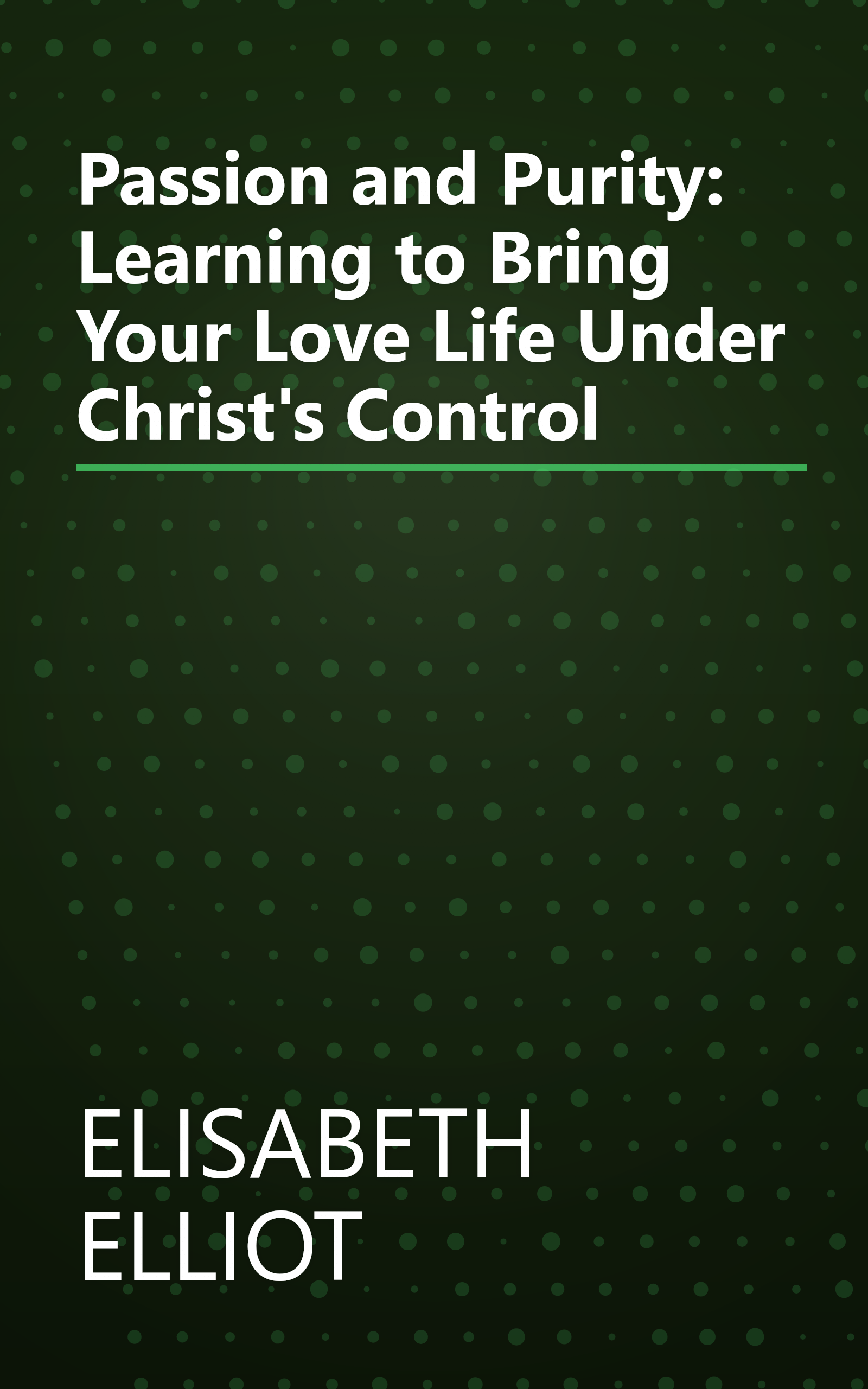 Passion and Purity: Learning to Bring Your Love Life Under Christ's Control book cover