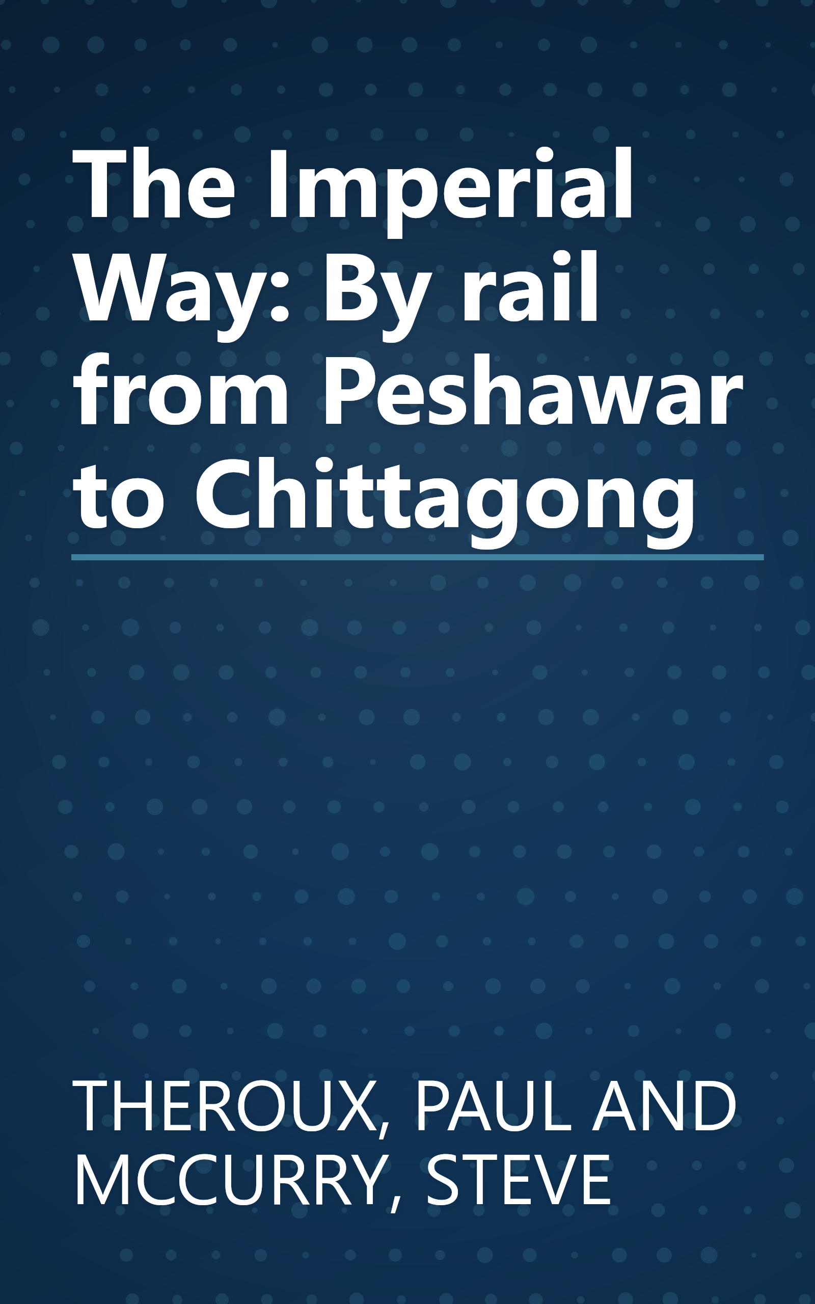 The Imperial Way: By rail from Peshawar to Chittagong book cover