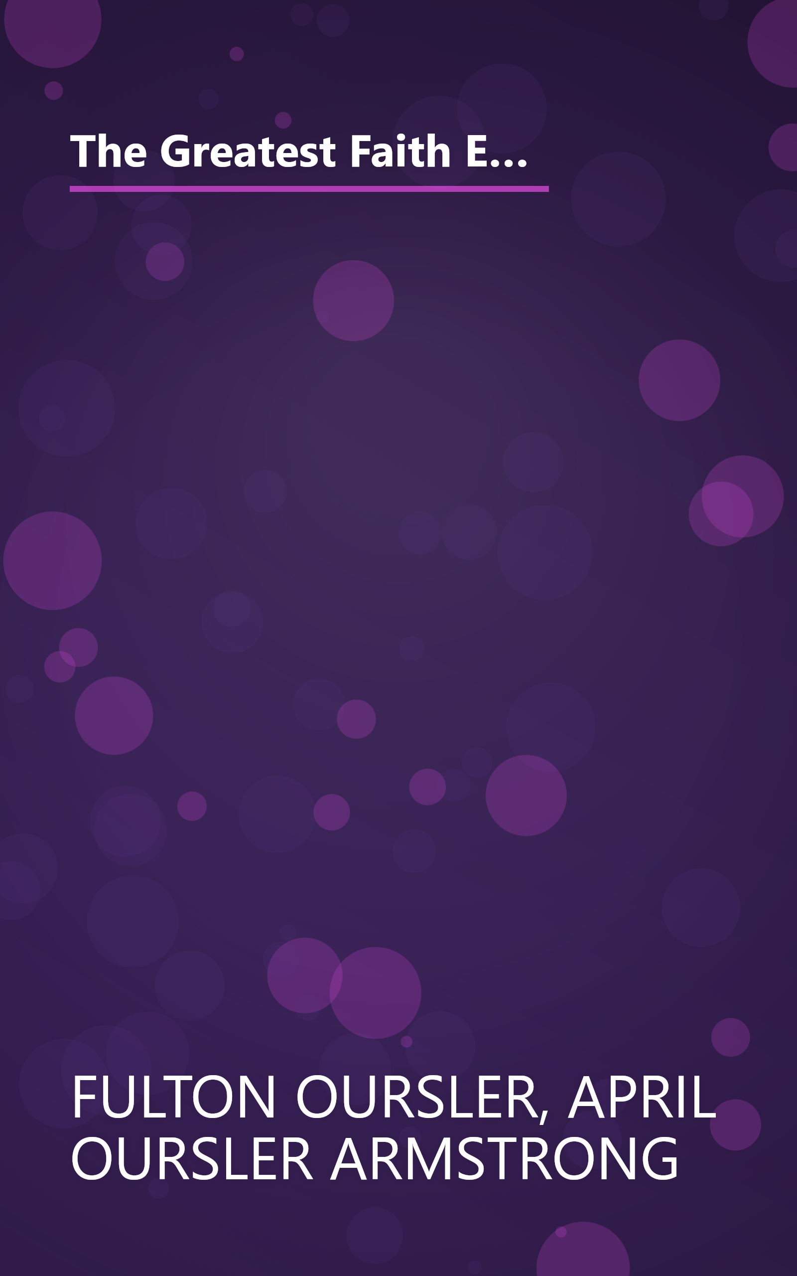 The Greatest Faith Ever Known : The Story of the Men Who First Spread the Religion of Jesus and of the Momentous Times in Which They Lived book cover