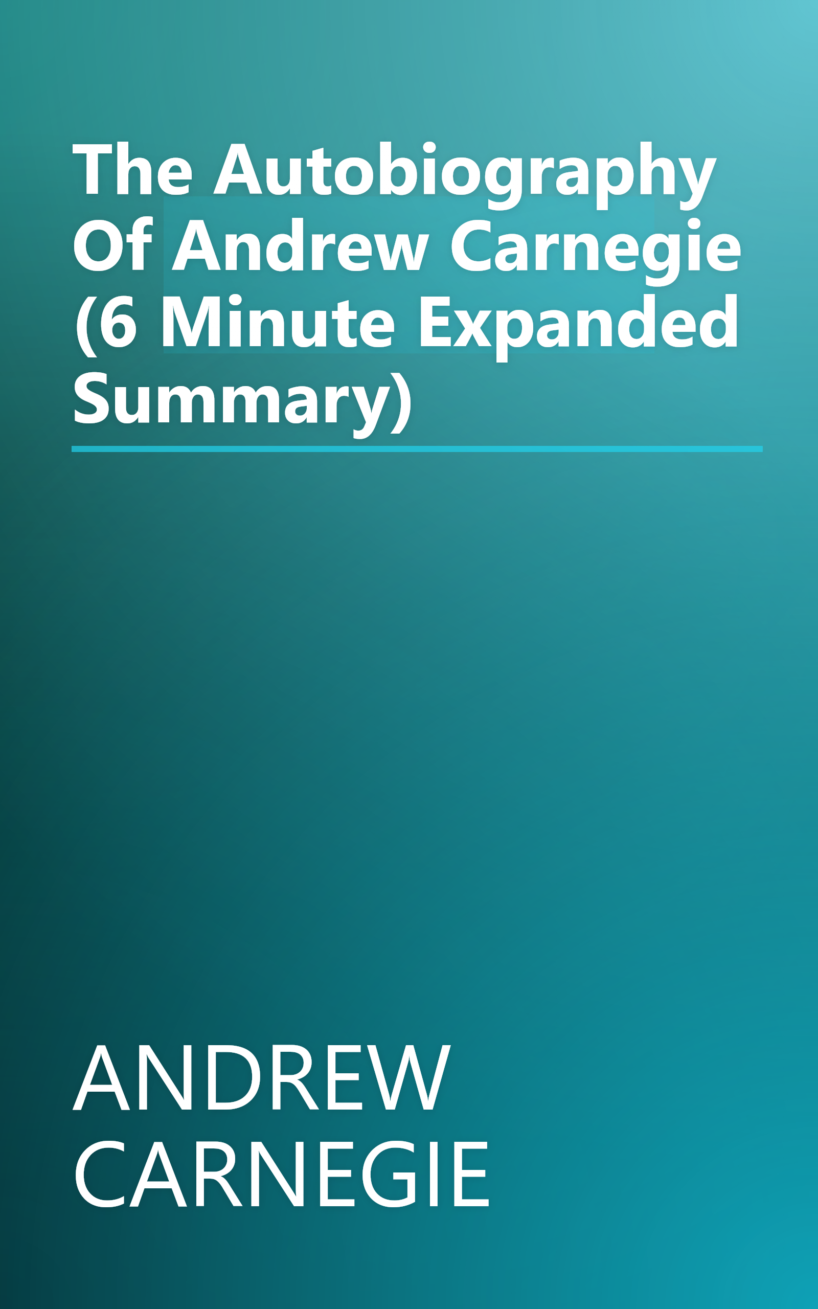 The Autobiography Of Andrew Carnegie (6 Minute   Expanded Summary) book cover