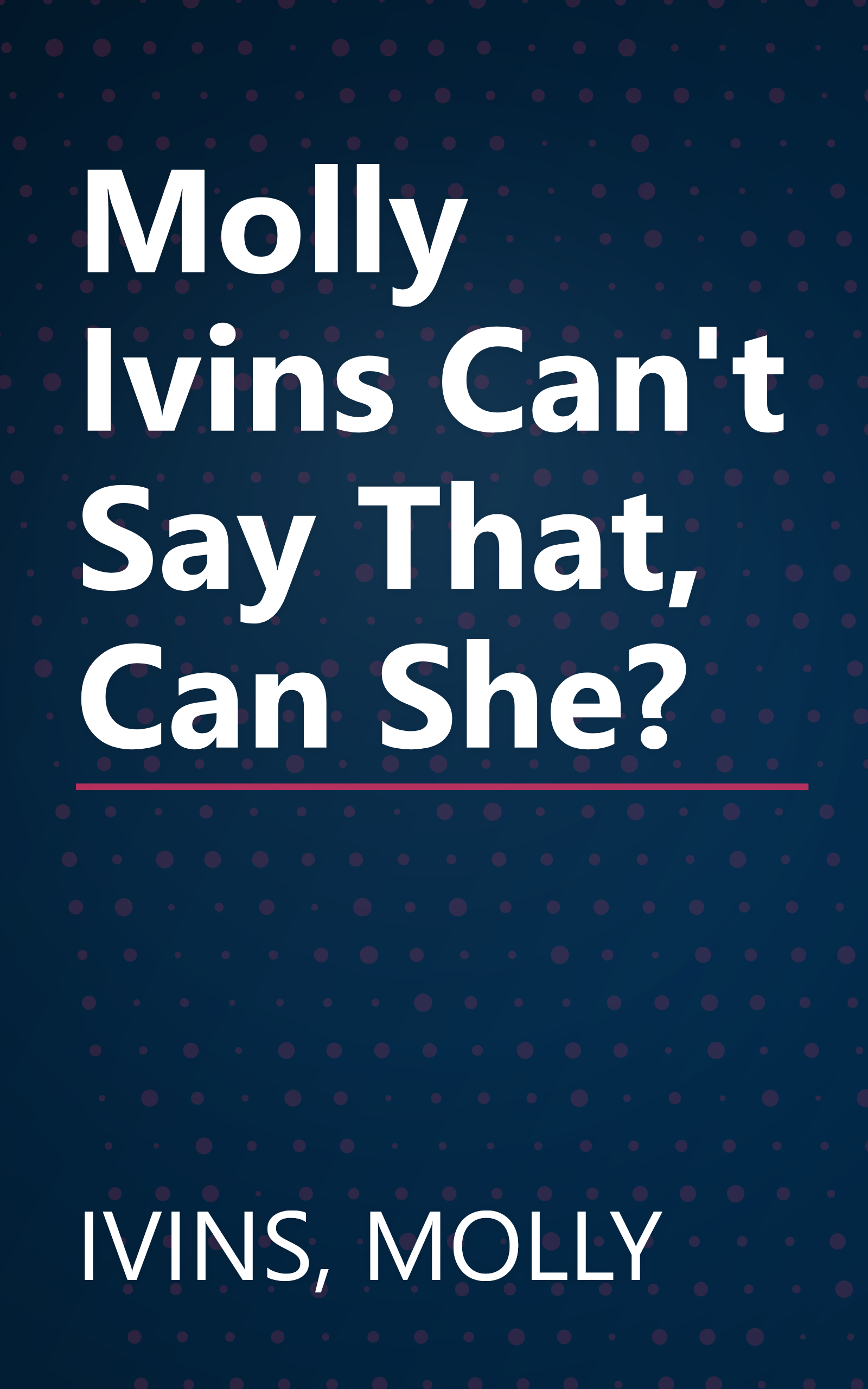 Molly Ivins Can't Say That, Can She? book cover