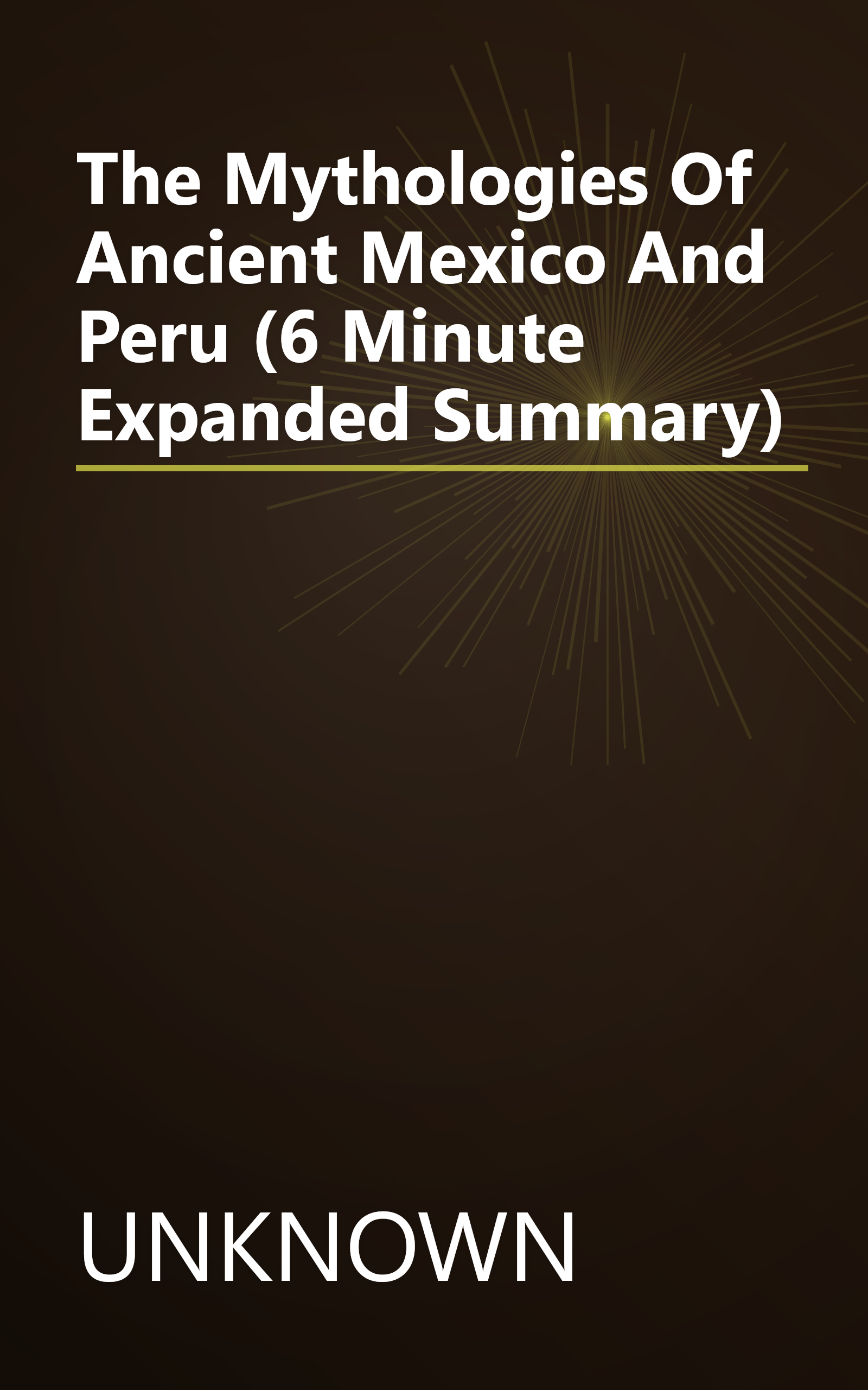 The Mythologies Of Ancient Mexico And Peru (6 Minute   Expanded Summary) book cover