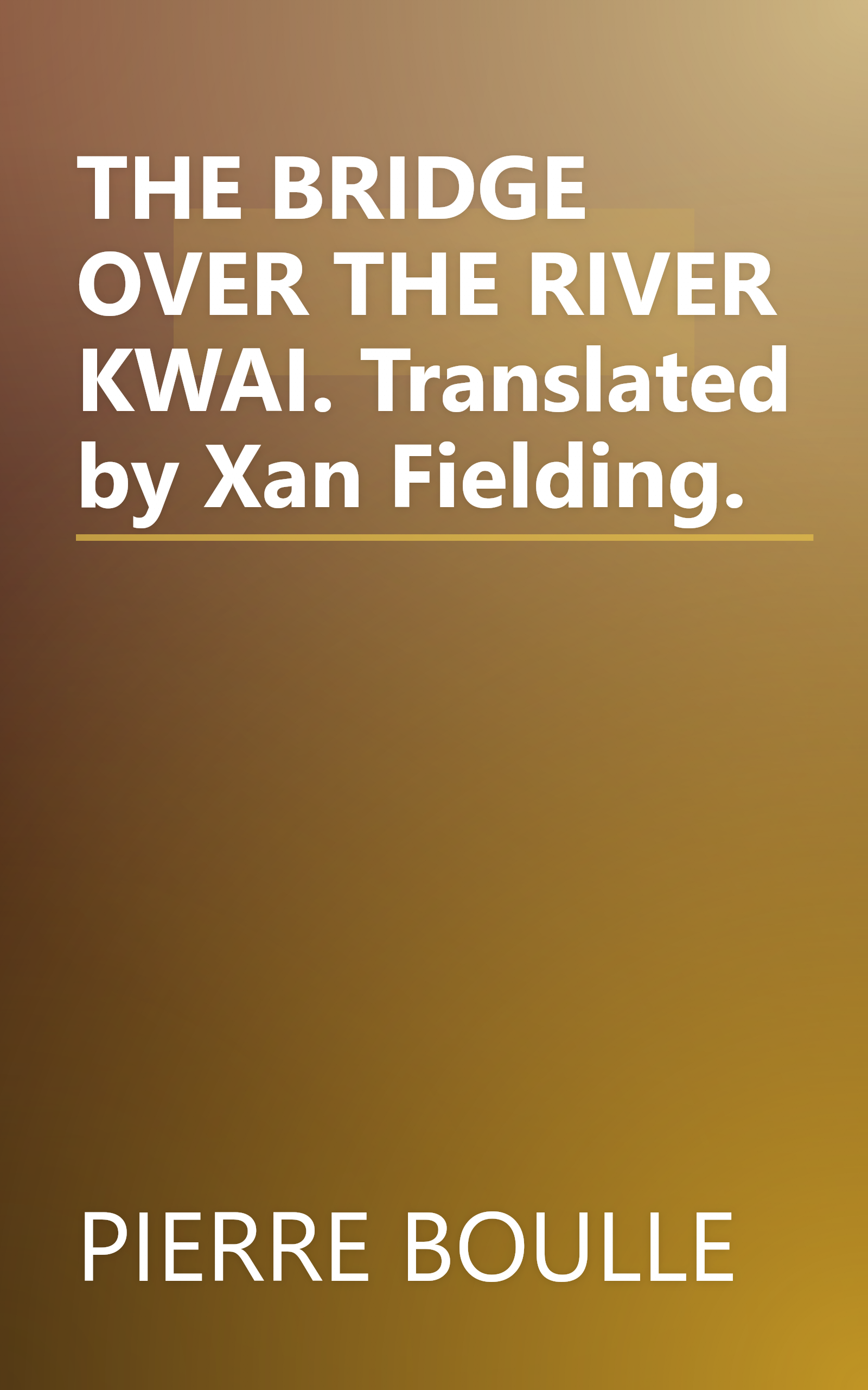 THE BRIDGE OVER THE RIVER KWAI. Translated by Xan Fielding. book cover