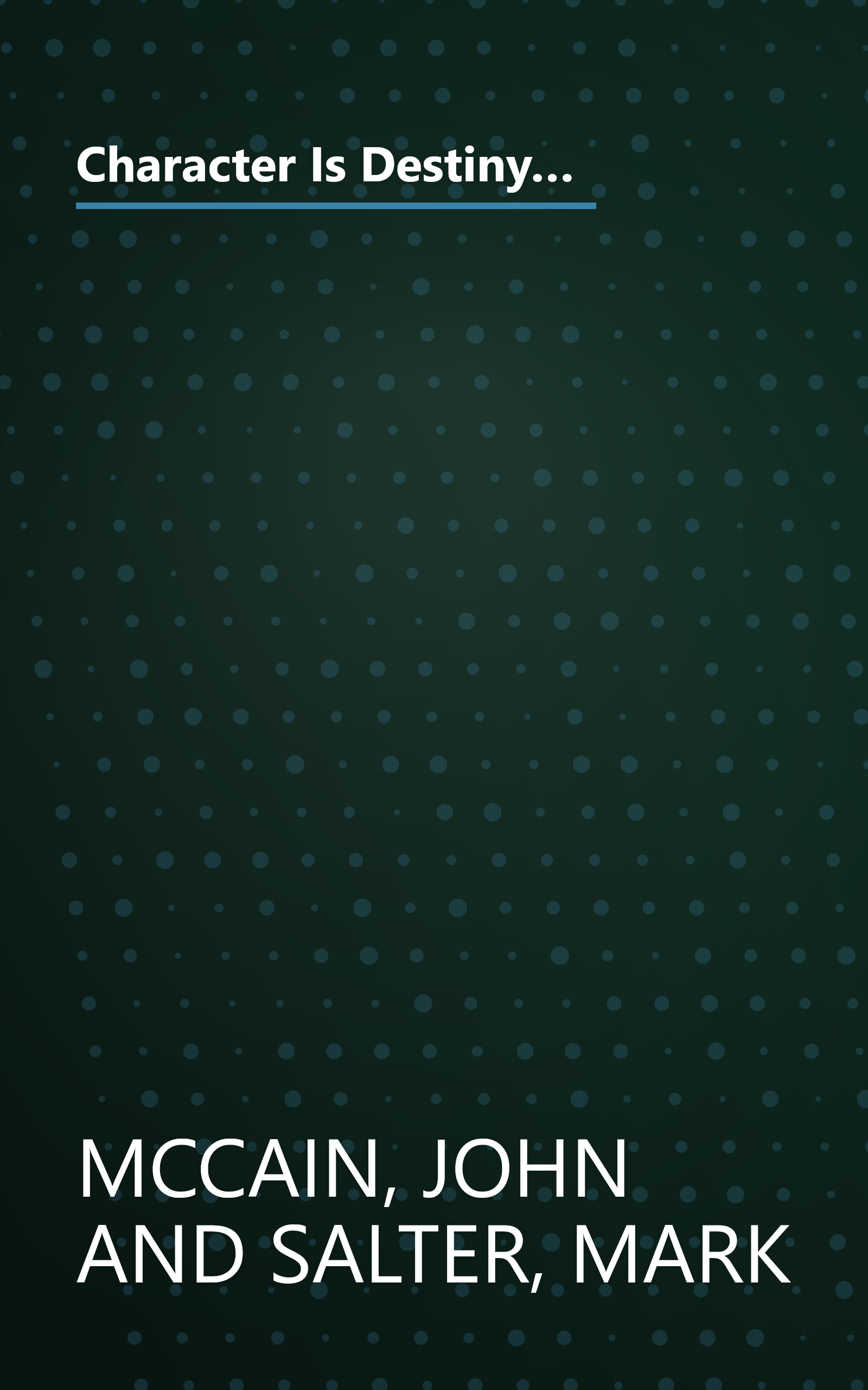 Character Is Destiny: Inspiring Stories Every Young Person Should Know and Every Adult Should Remember by John McCain (2005-10-25) book cover