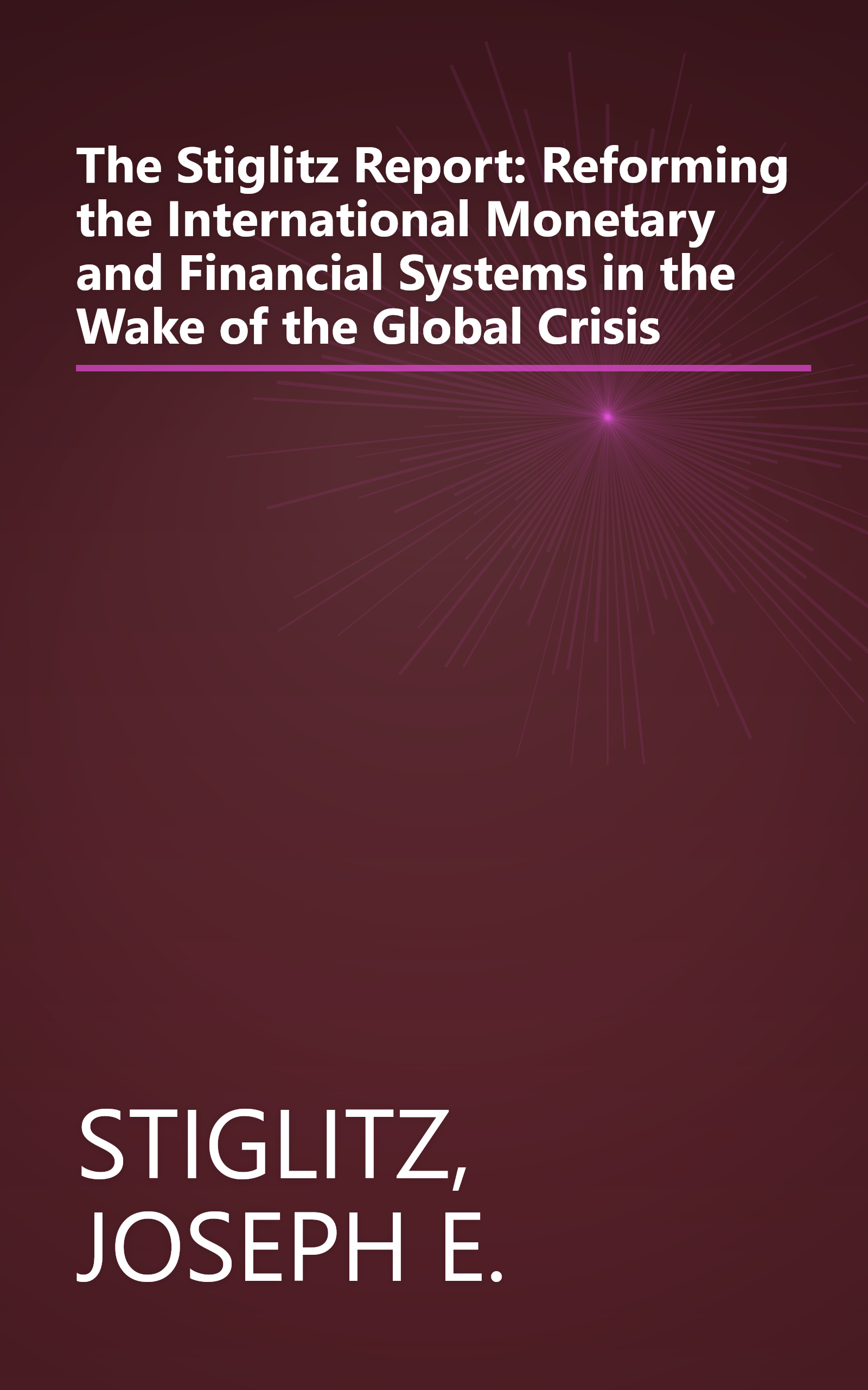 The Stiglitz Report: Reforming the International Monetary and Financial Systems in the Wake of the Global Crisis book cover