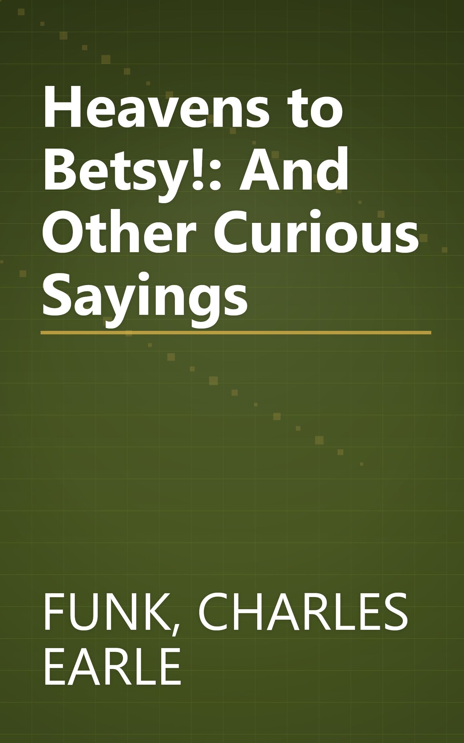 Heavens to Betsy!: And Other Curious Sayings book cover