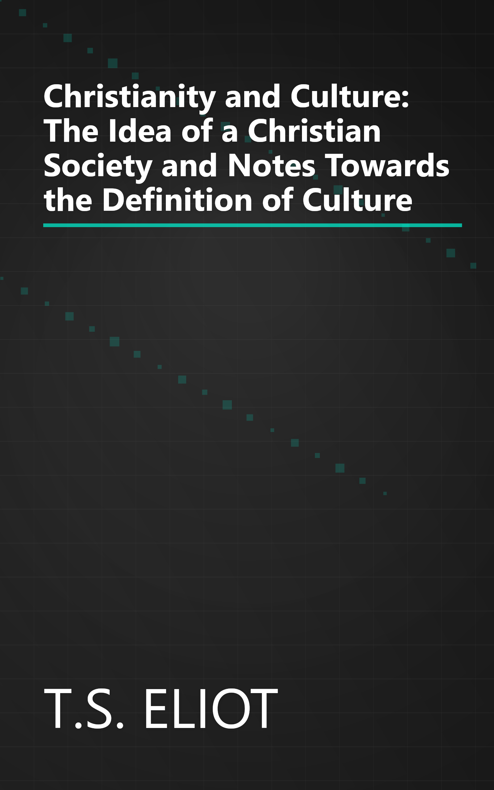 Christianity and Culture: The Idea of a Christian Society and Notes Towards the Definition of Culture book cover