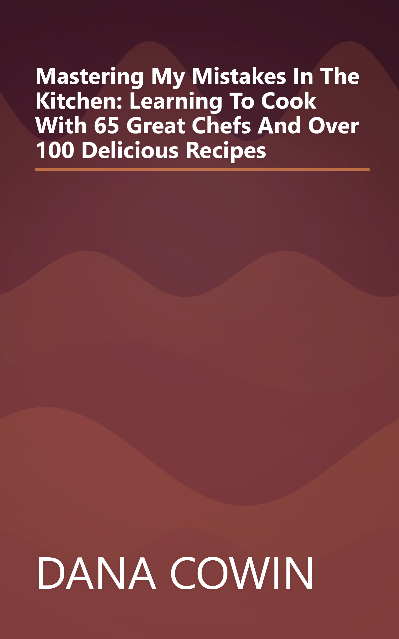 Mastering My Mistakes In The Kitchen: Learning To Cook With 65 Great Chefs And Over 100 Delicious Recipes book cover