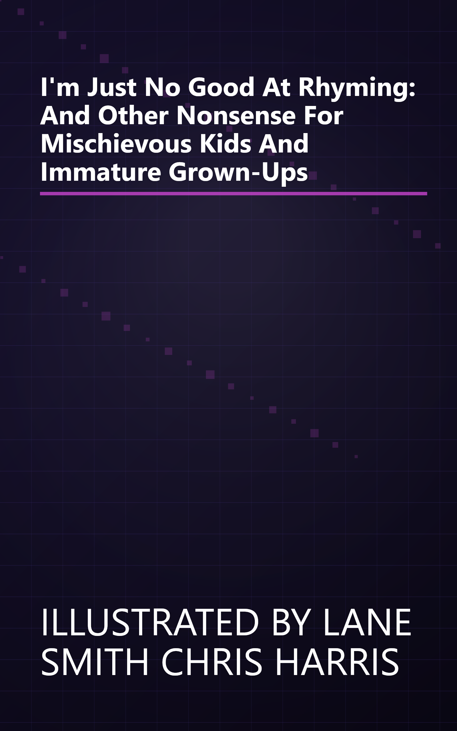 I'm Just No Good At Rhyming: And Other Nonsense For Mischievous Kids And Immature Grown-Ups book cover