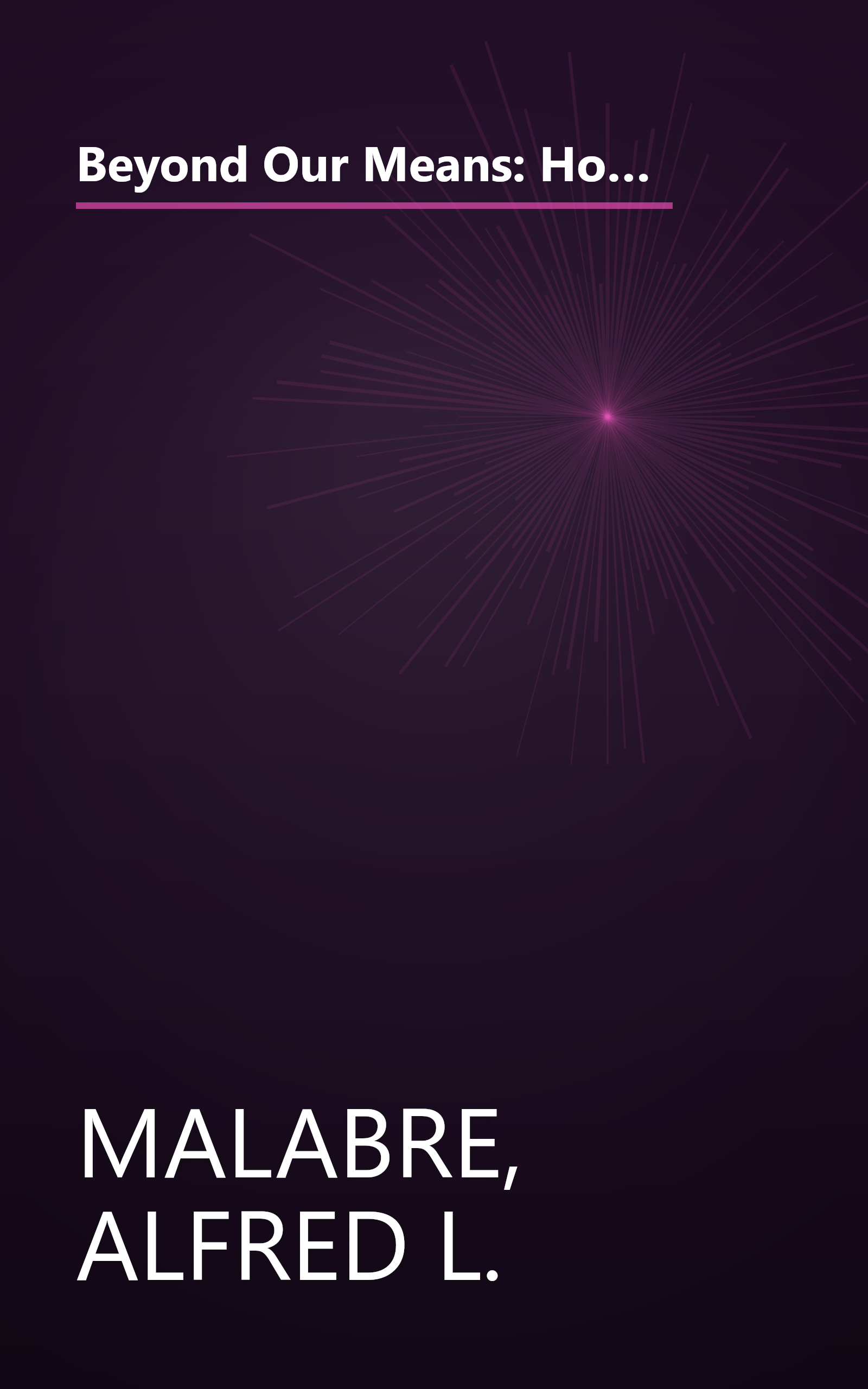 Beyond Our Means: How America's Long Years of Debt, Deficits, and Reckless Borrowing Now Threaten to Overwhelm Us book cover