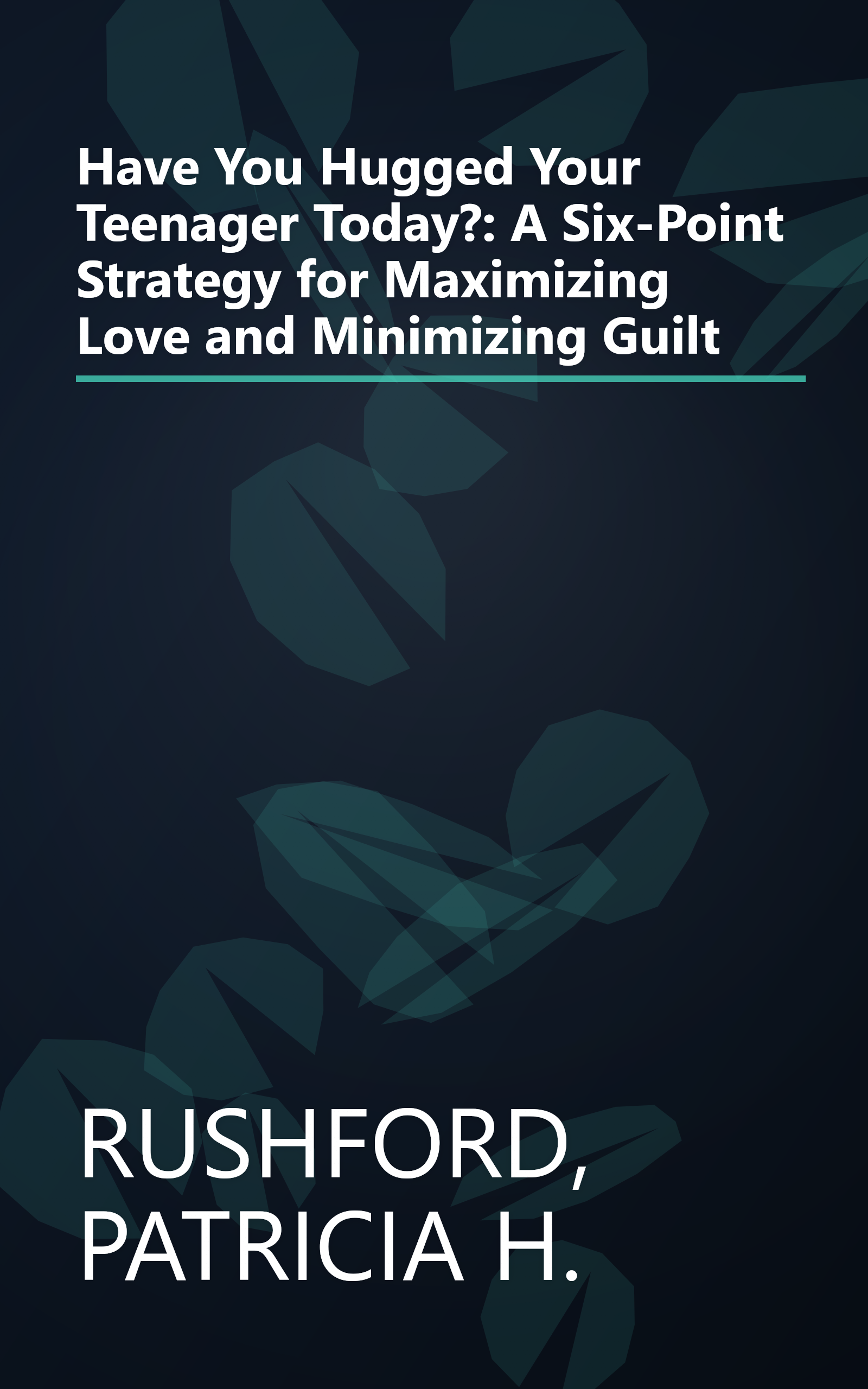 Have You Hugged Your Teenager Today?: A Six-Point Strategy for Maximizing Love and Minimizing Guilt book cover